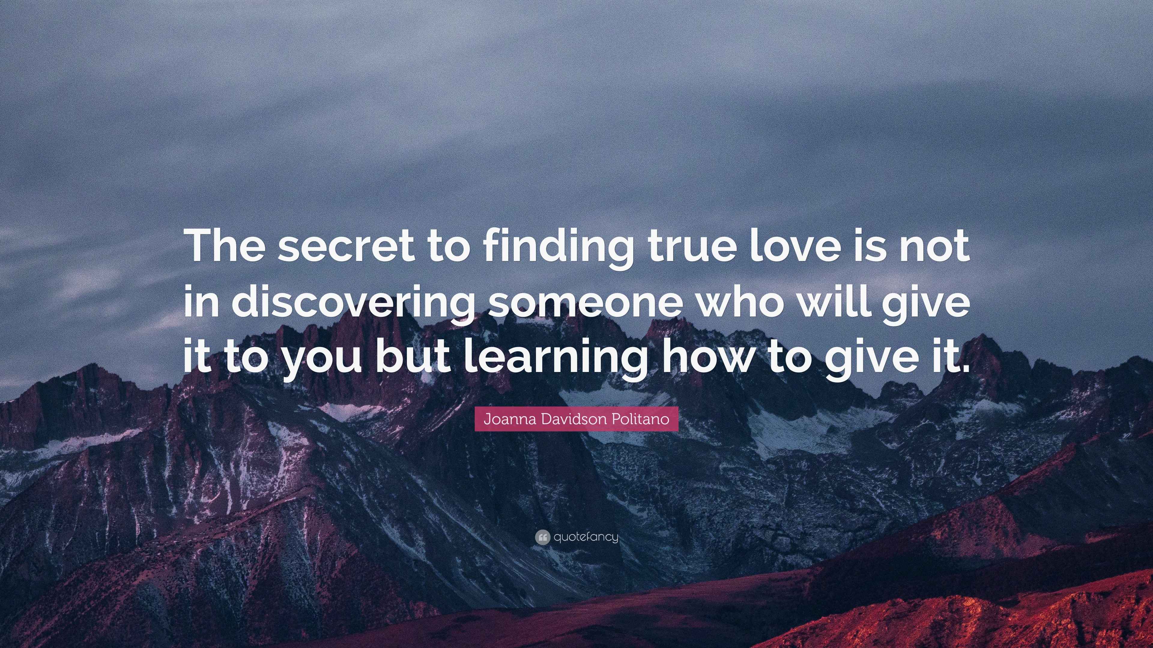 Joanna Davidson Politano Quote: “The secret to finding true love is not ...