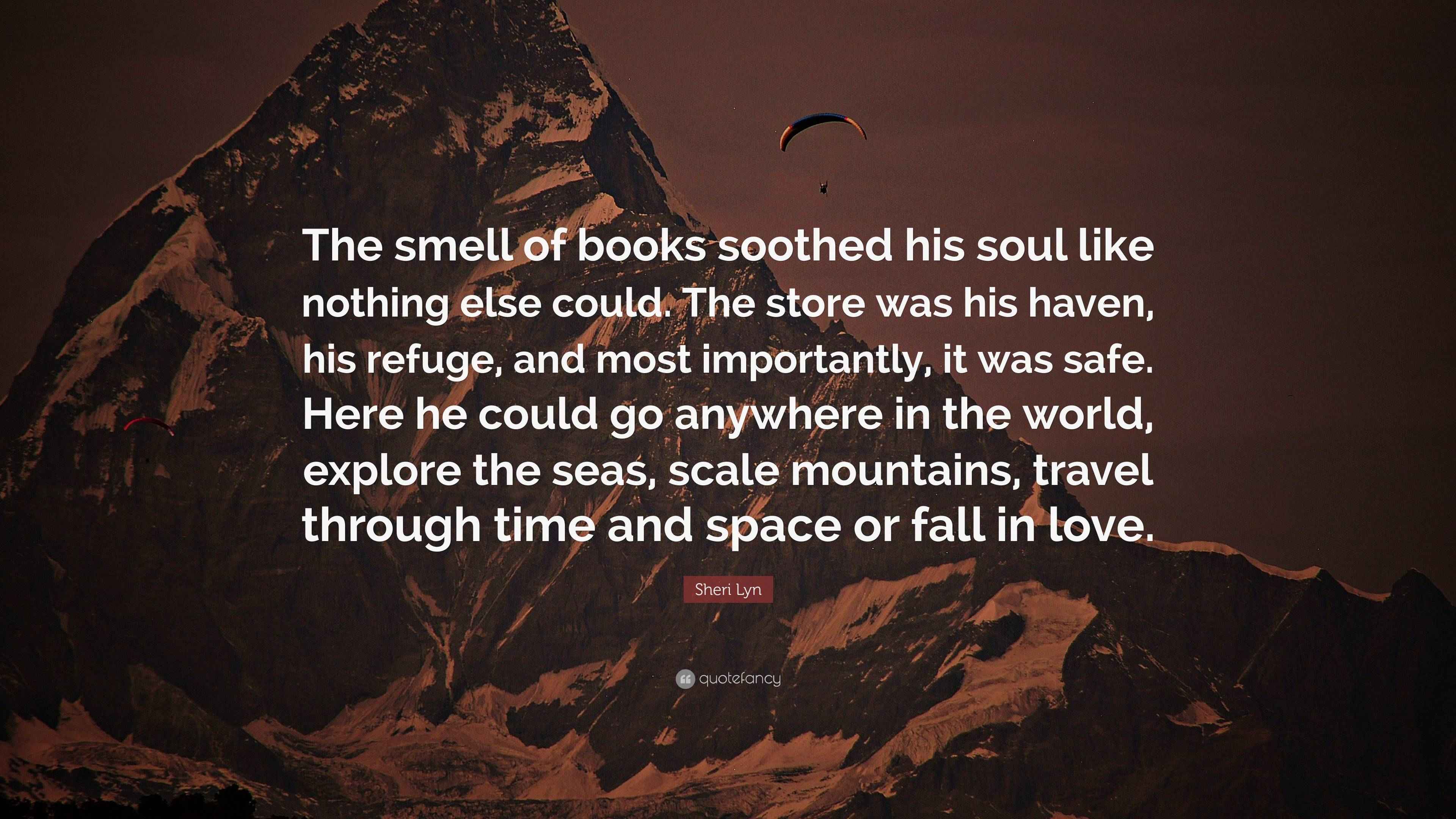 Sheri Lyn Quote: “The smell of books soothed his soul like nothing else ...
