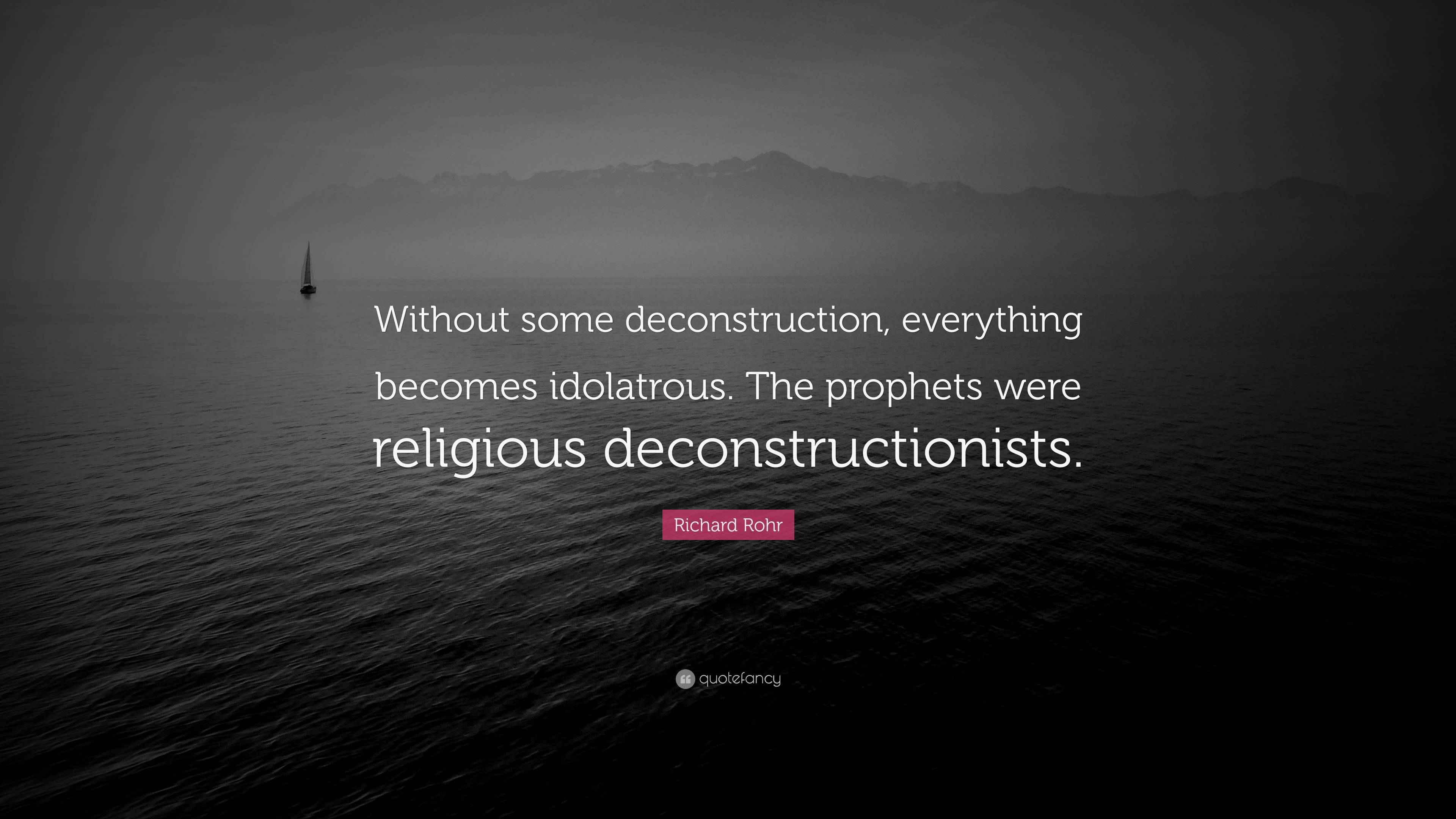 Richard Rohr Quote: “Without some deconstruction, everything becomes ...