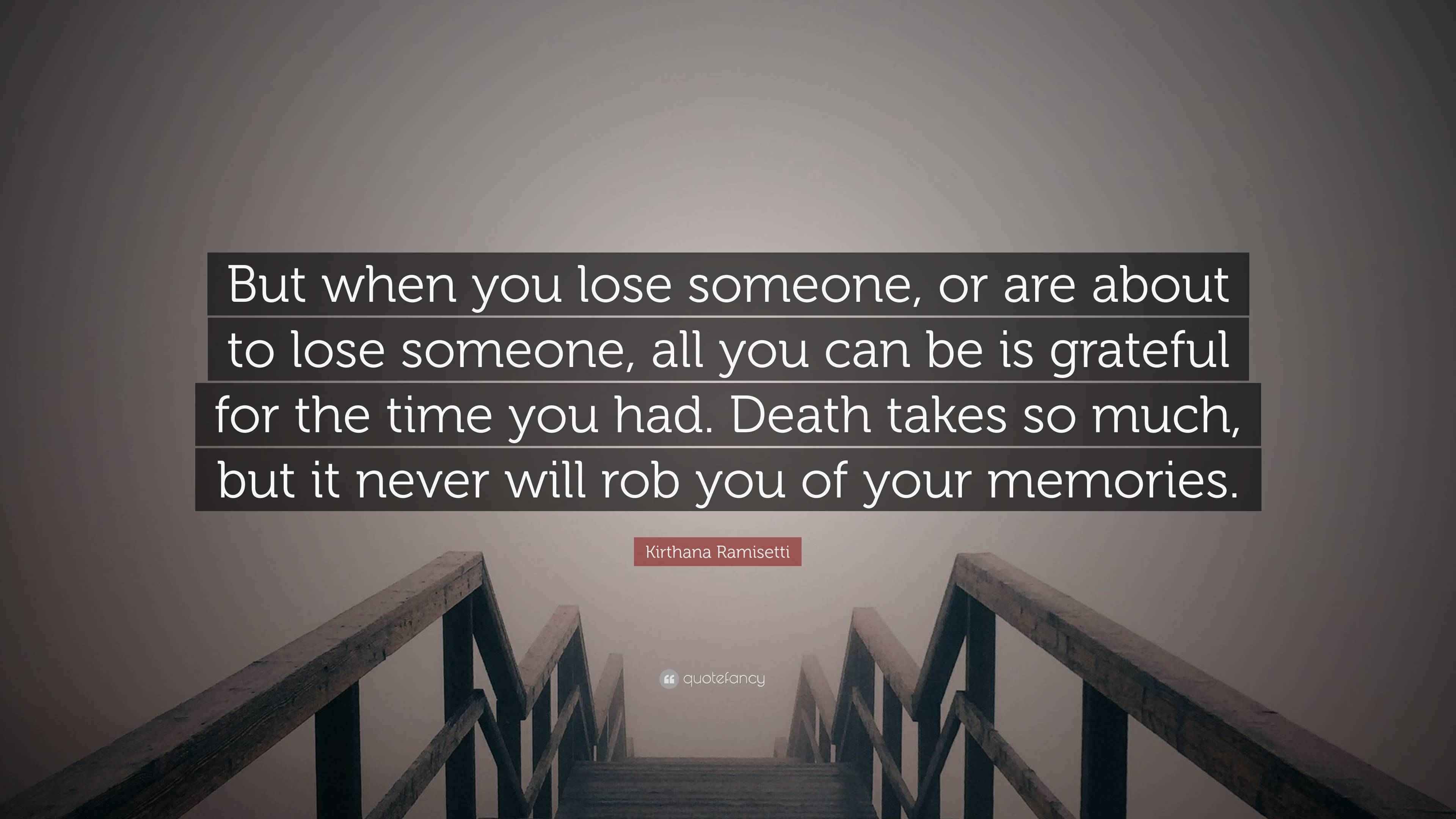 Kirthana Ramisetti Quote: “But when you lose someone, or are about to ...