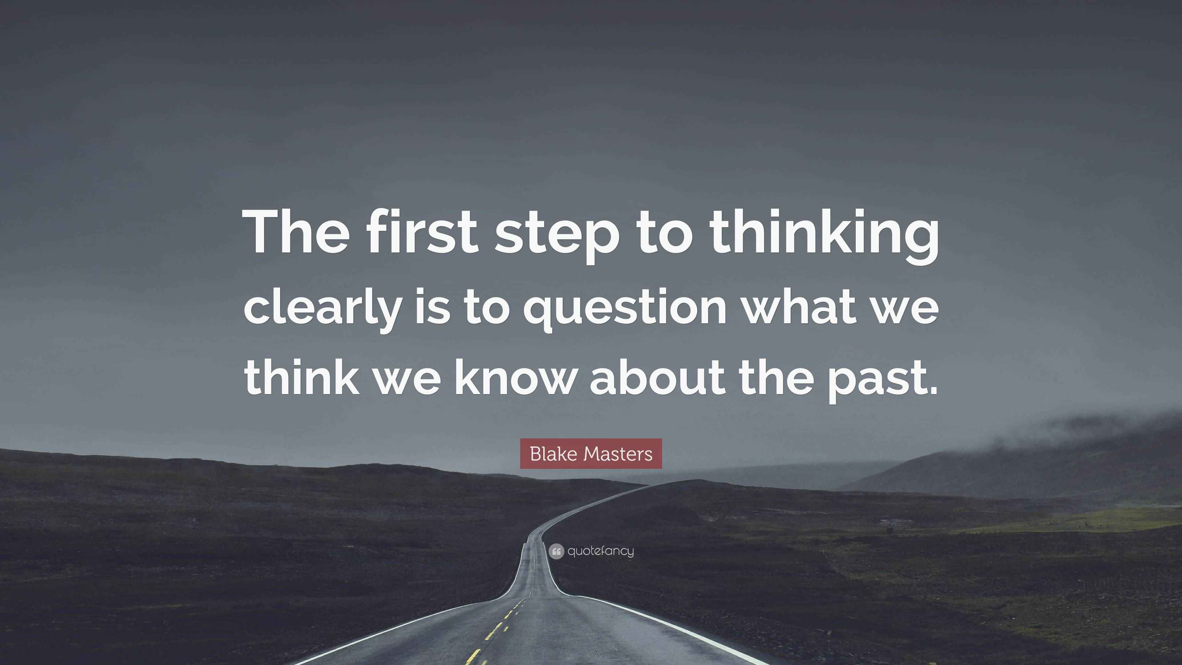 Blake Masters Quote: “The first step to thinking clearly is to question ...