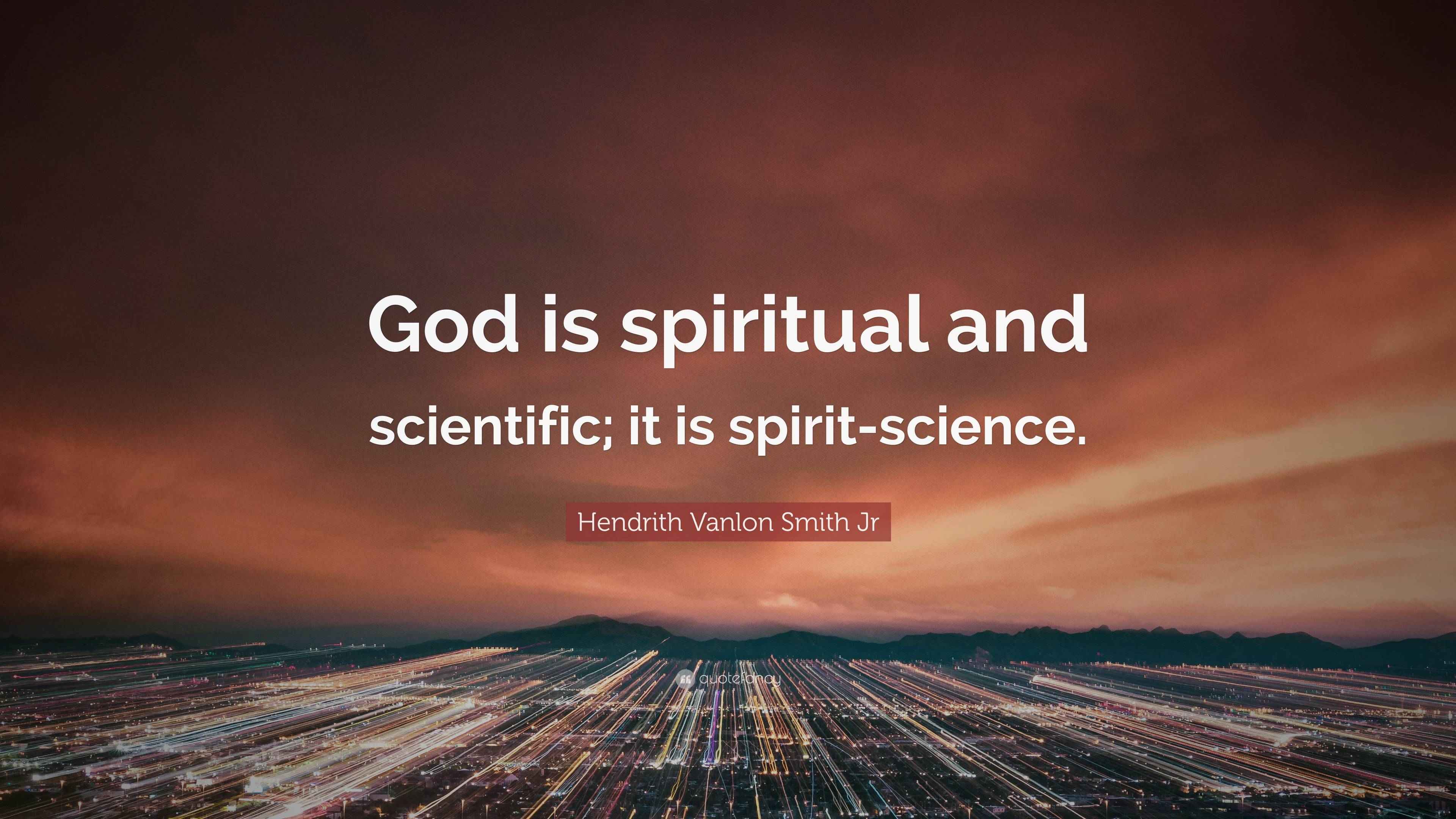 Hendrith Vanlon Smith Jr Quote: “God is spiritual and scientific; it is ...