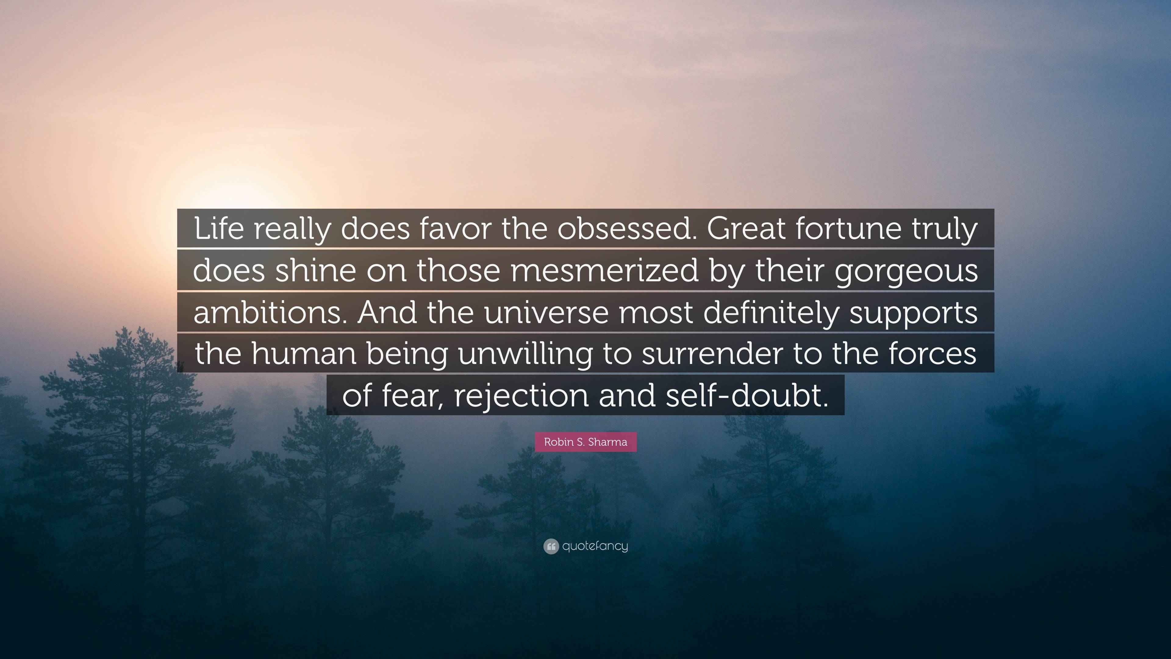 Robin S. Sharma Quote: “Life really does favor the obsessed. Great ...