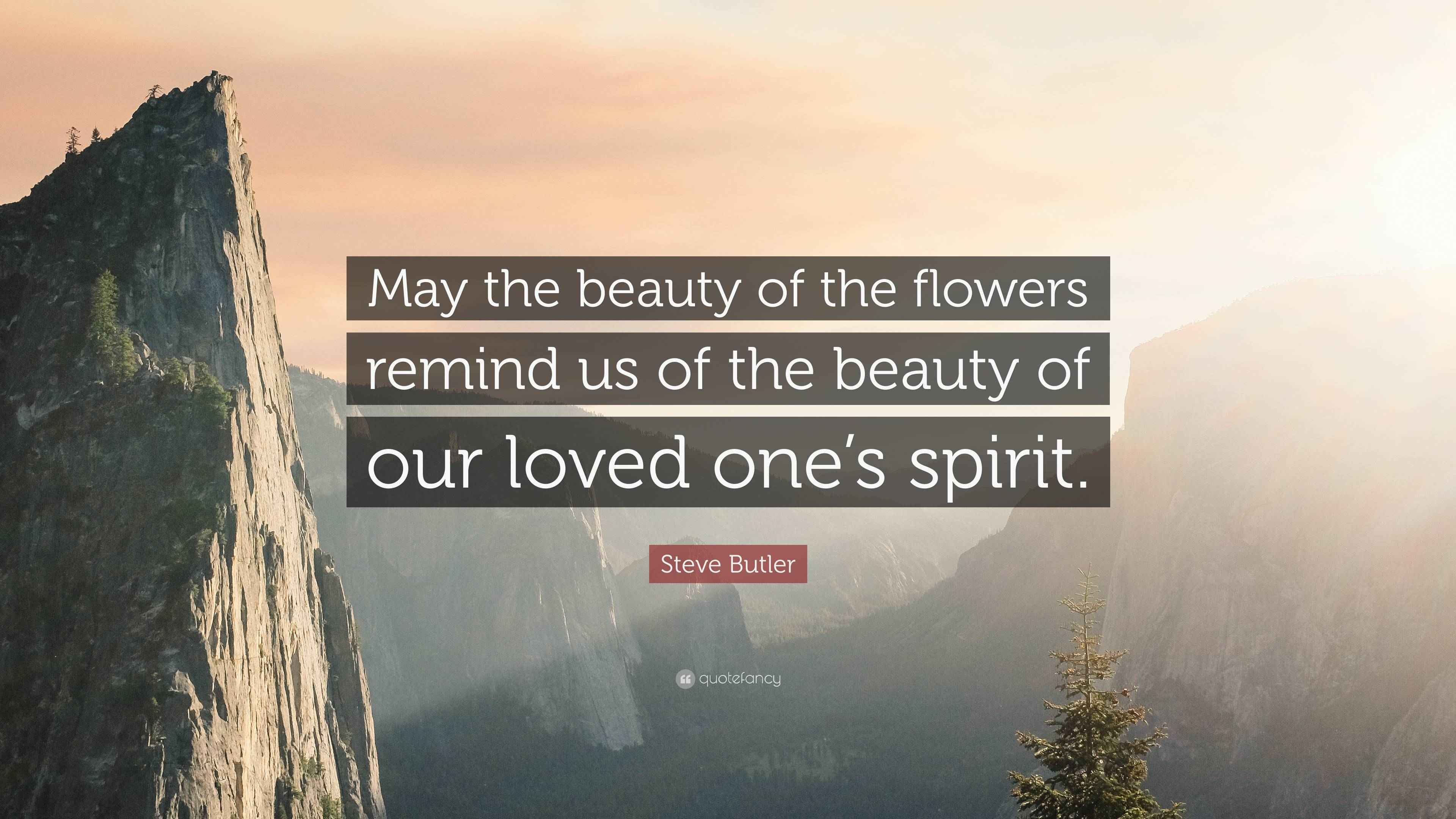 Steve Butler Quote: “May the beauty of the flowers remind us of the ...