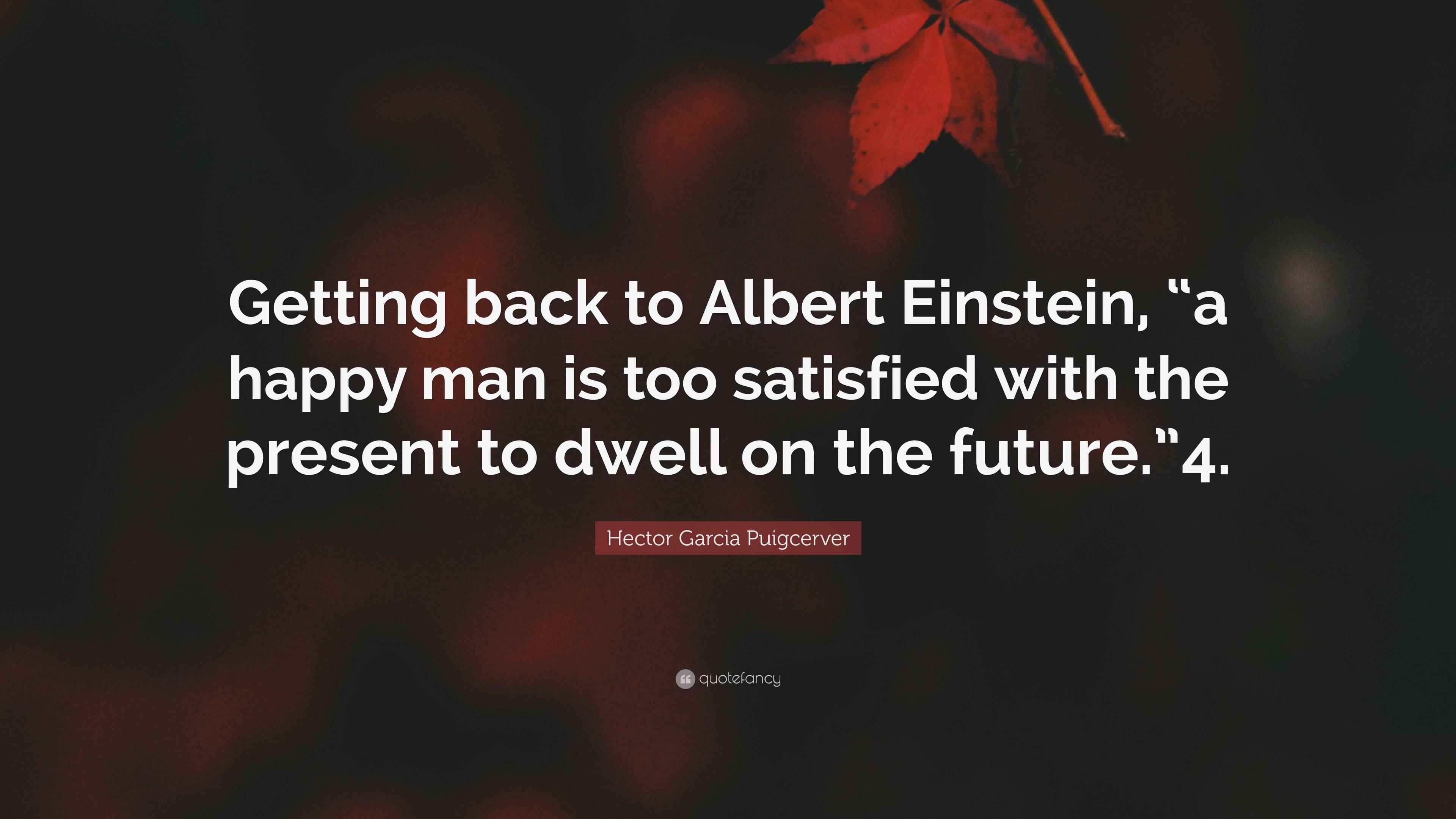Hector Garcia Puigcerver Quote: “Getting back to Albert Einstein, “a ...