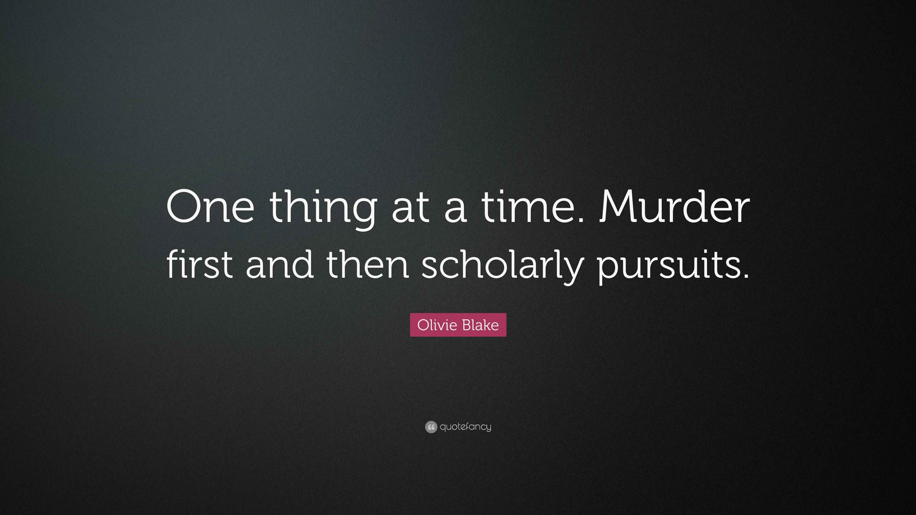 Olivie Blake Quote: “One thing at a time. Murder first and then ...