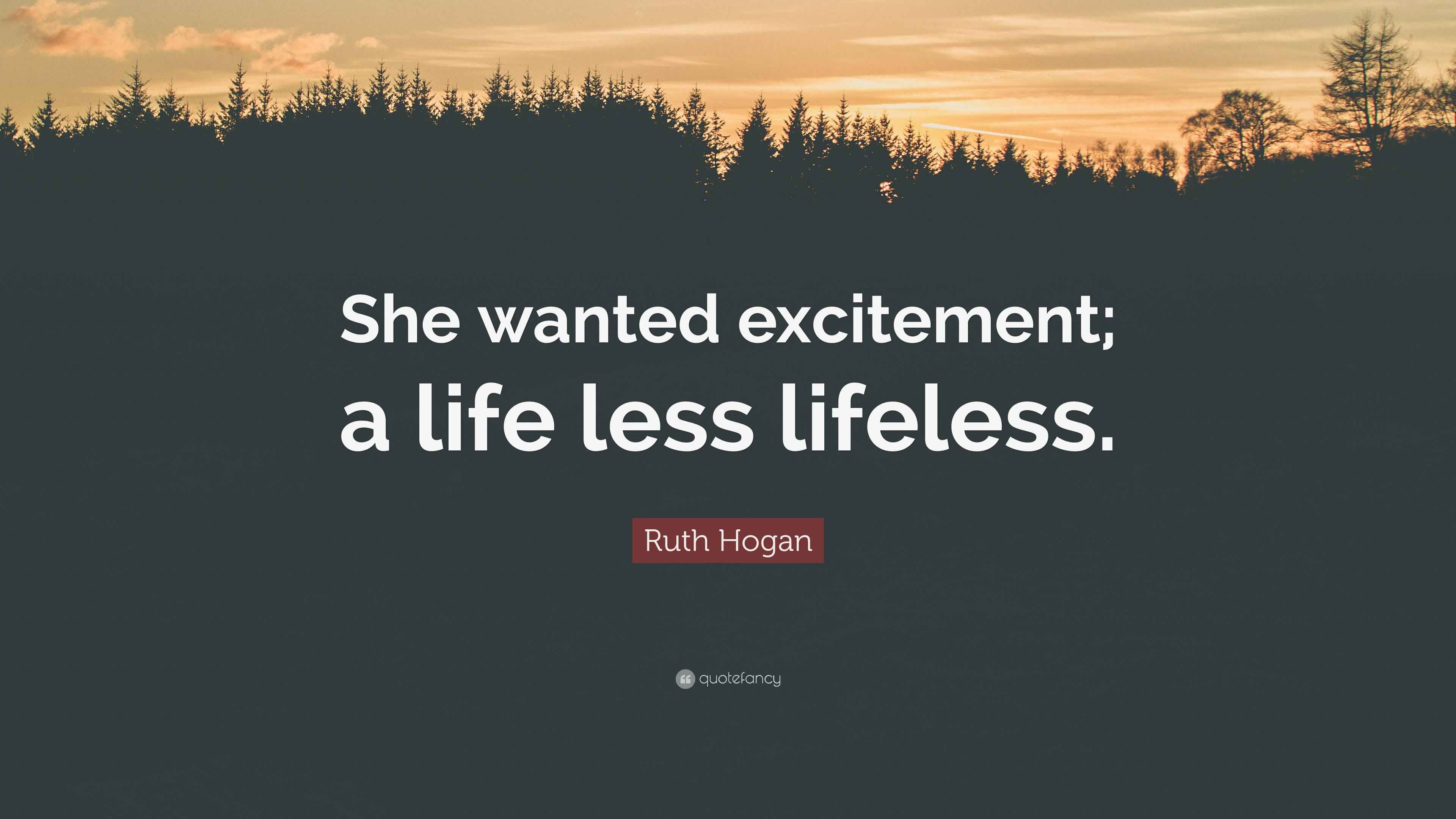 Ruth Hogan Quote: “She wanted excitement; a life less lifeless.”