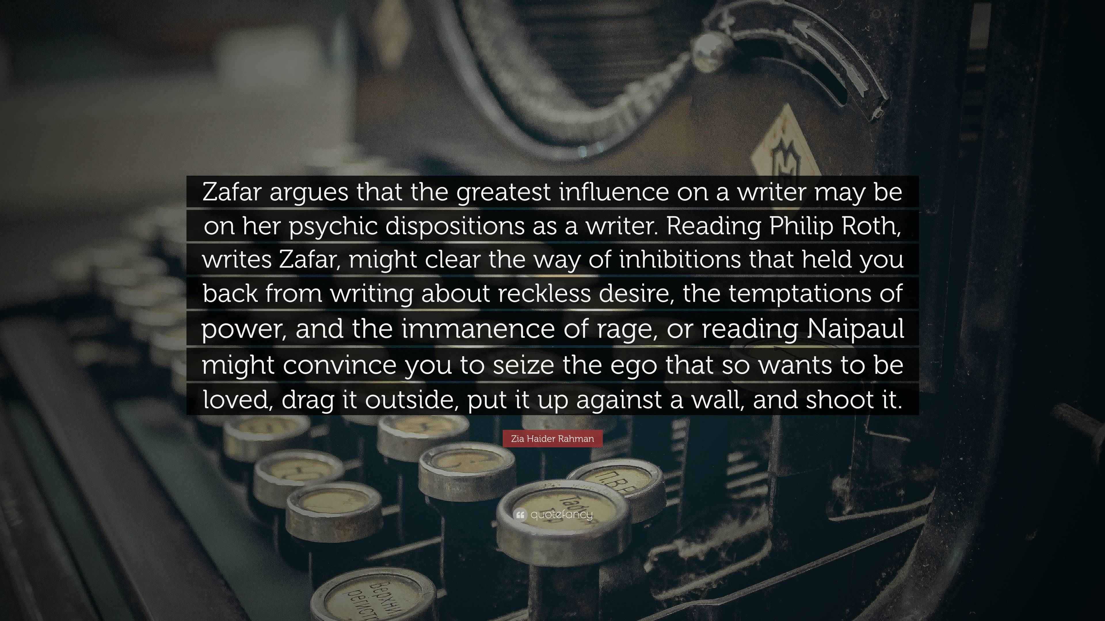 Zia Haider Rahman Quote: “Zafar argues that the greatest influence on a ...