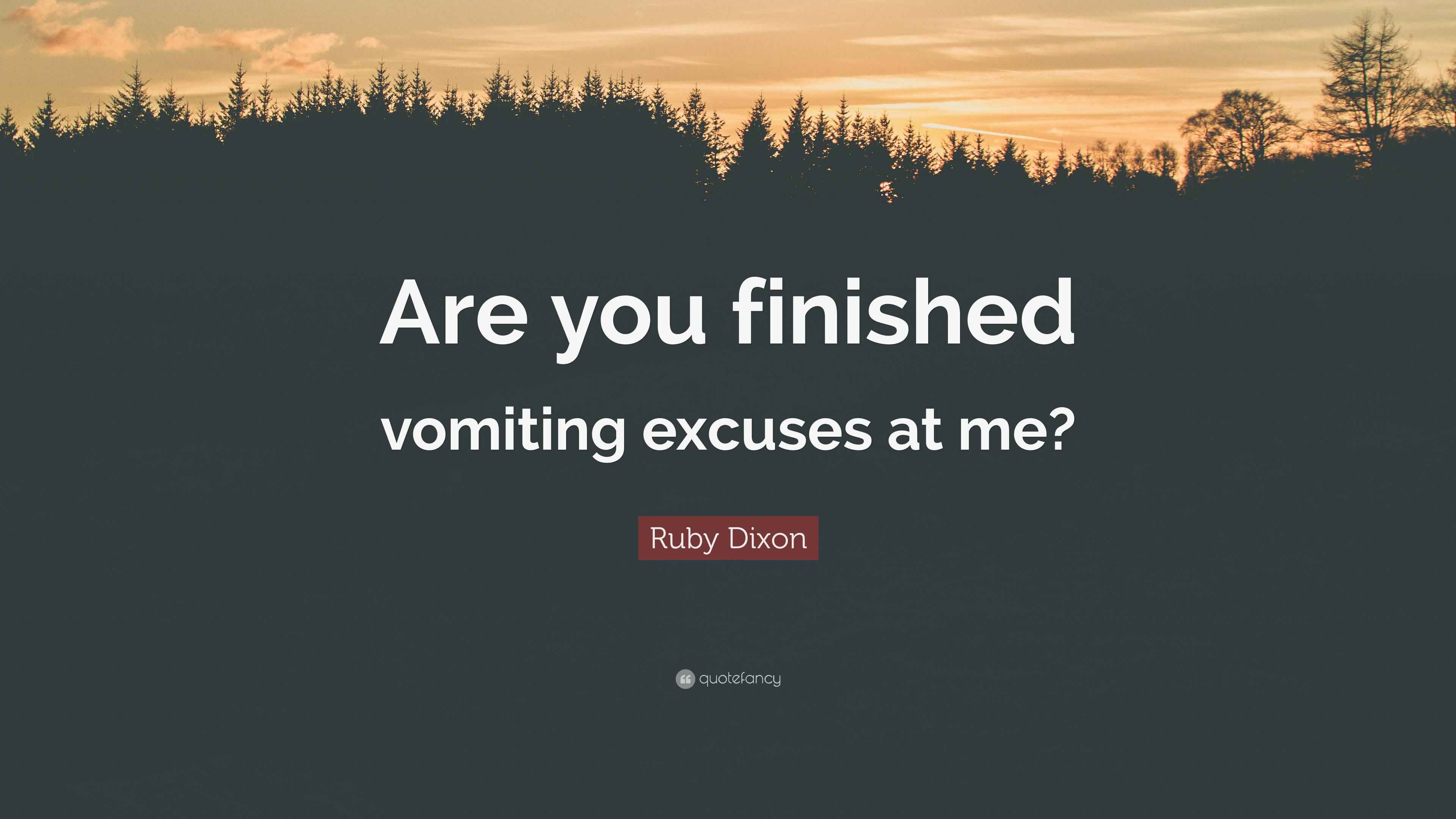 Ruby Dixon Quote: “Are you finished vomiting excuses at me?”