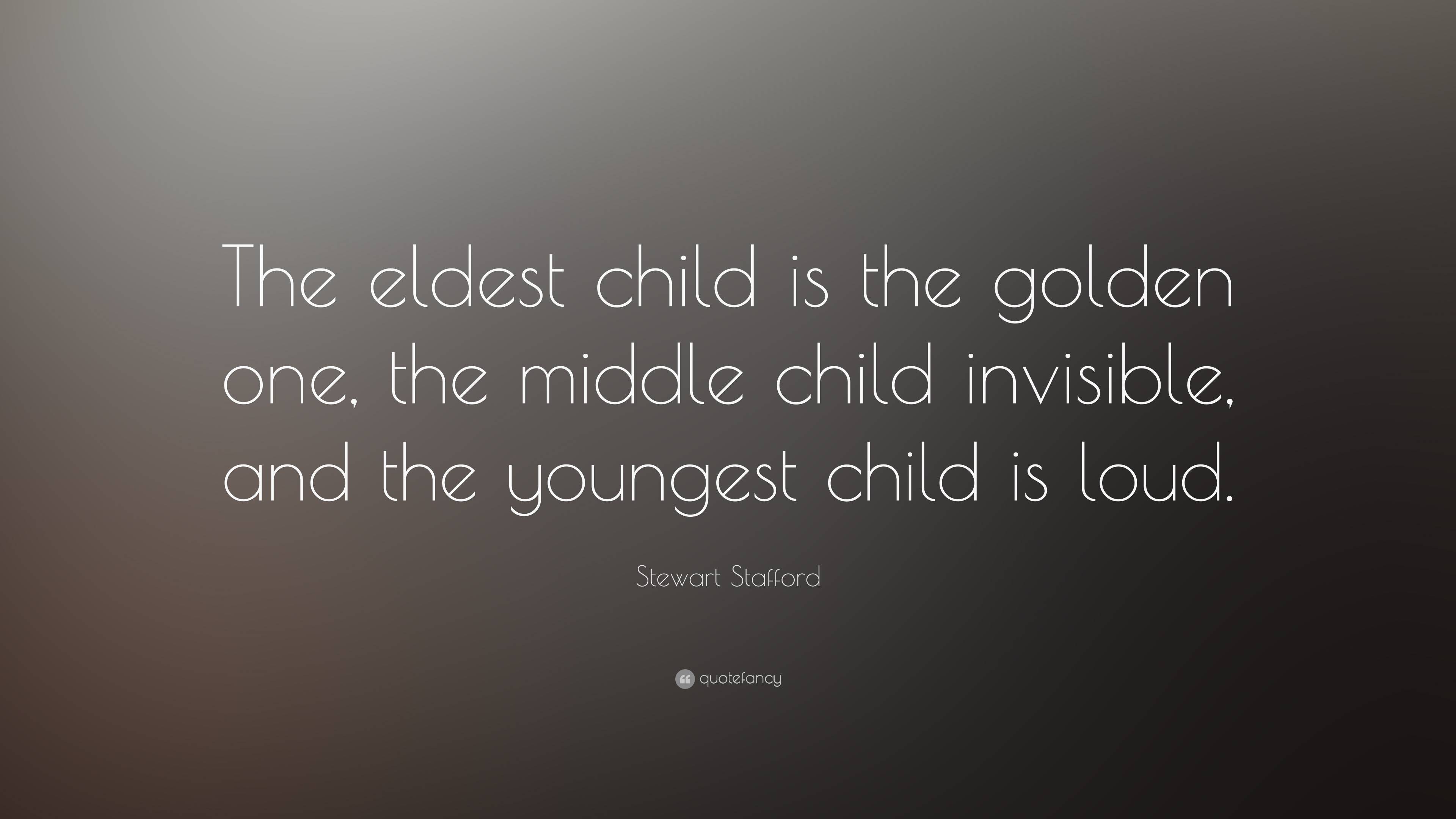 Stewart Stafford Quote: “The eldest child is the golden one, the middle ...