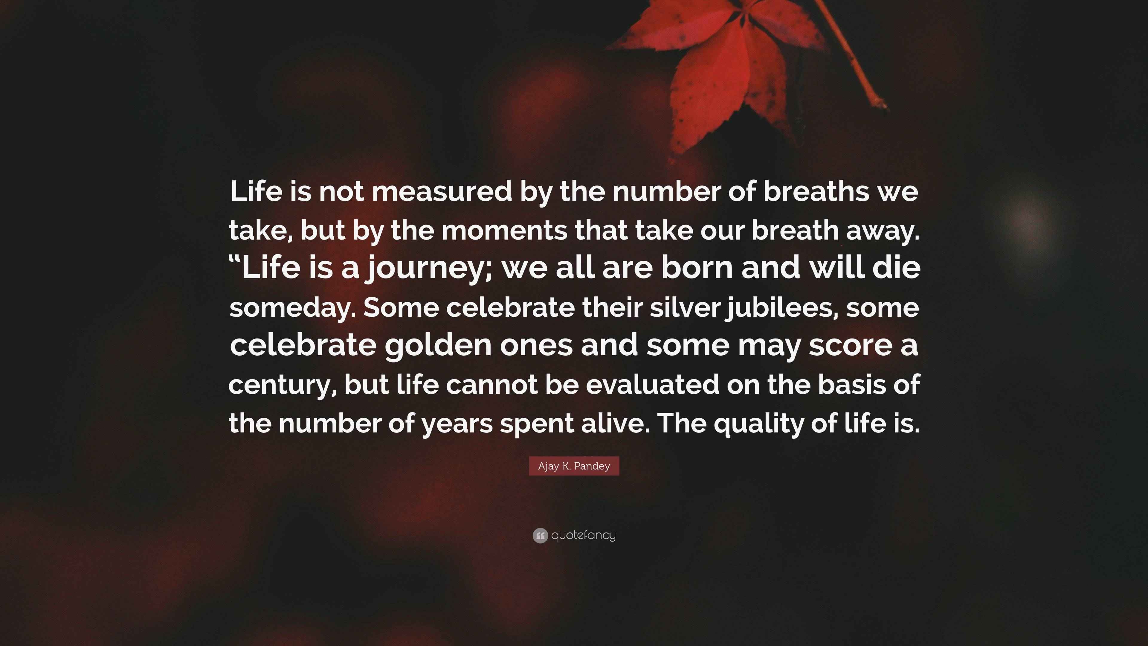 Ajay K. Pandey Quote: “Life is not measured by the number of breaths we ...