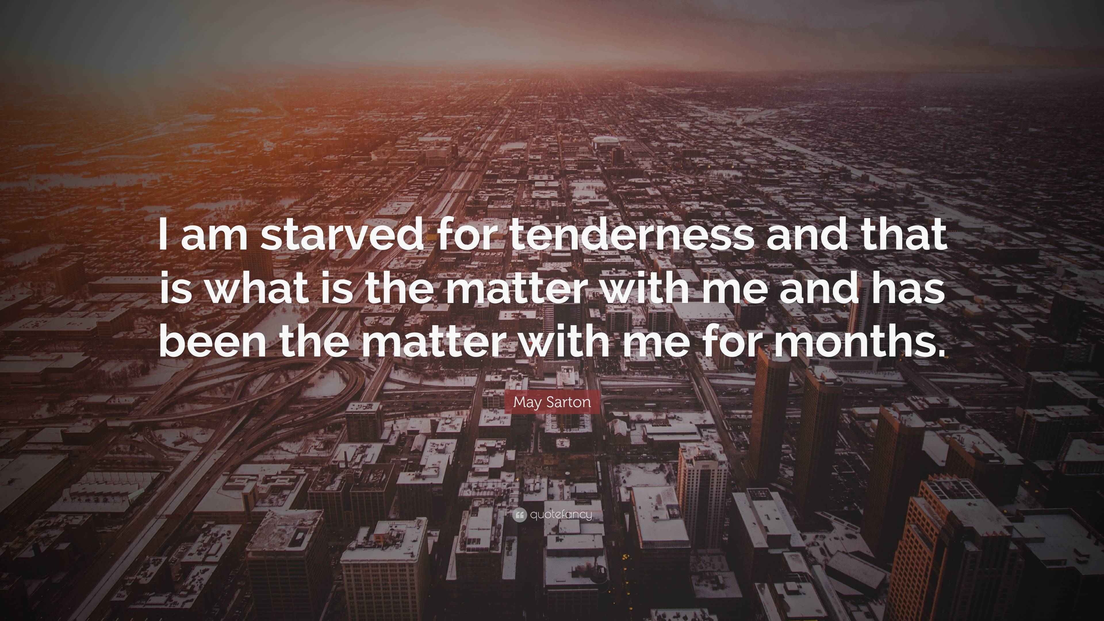 May Sarton Quote: “I am starved for tenderness and that is what is the ...