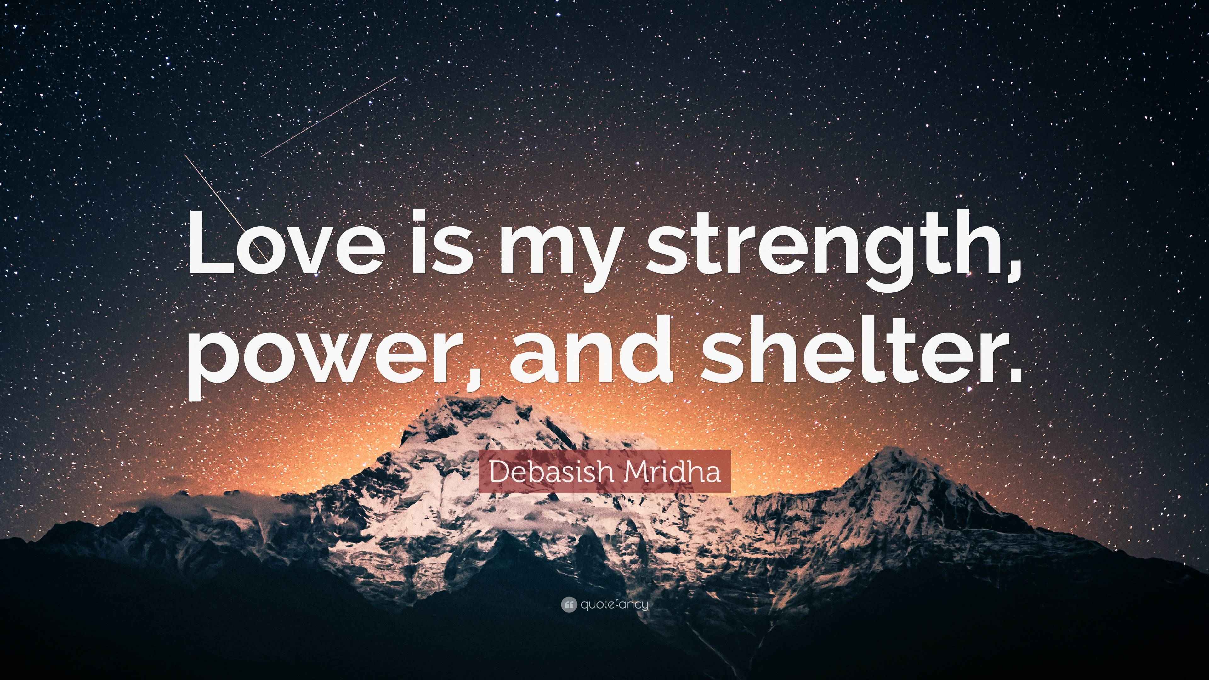 Debasish Mridha Quote: “Love is my strength, power, and shelter.”