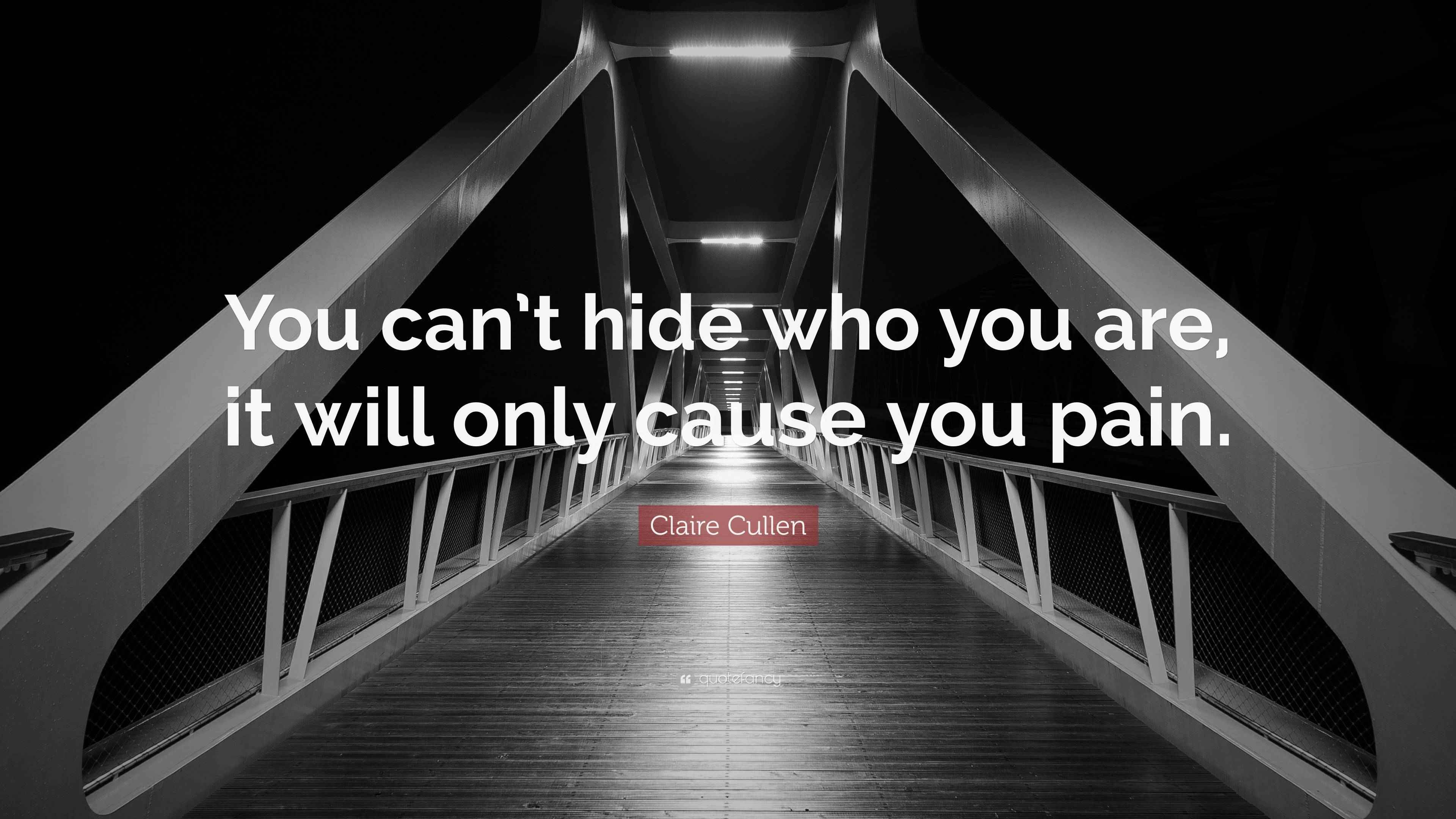 Claire Cullen Quote: “You can’t hide who you are, it will only cause ...