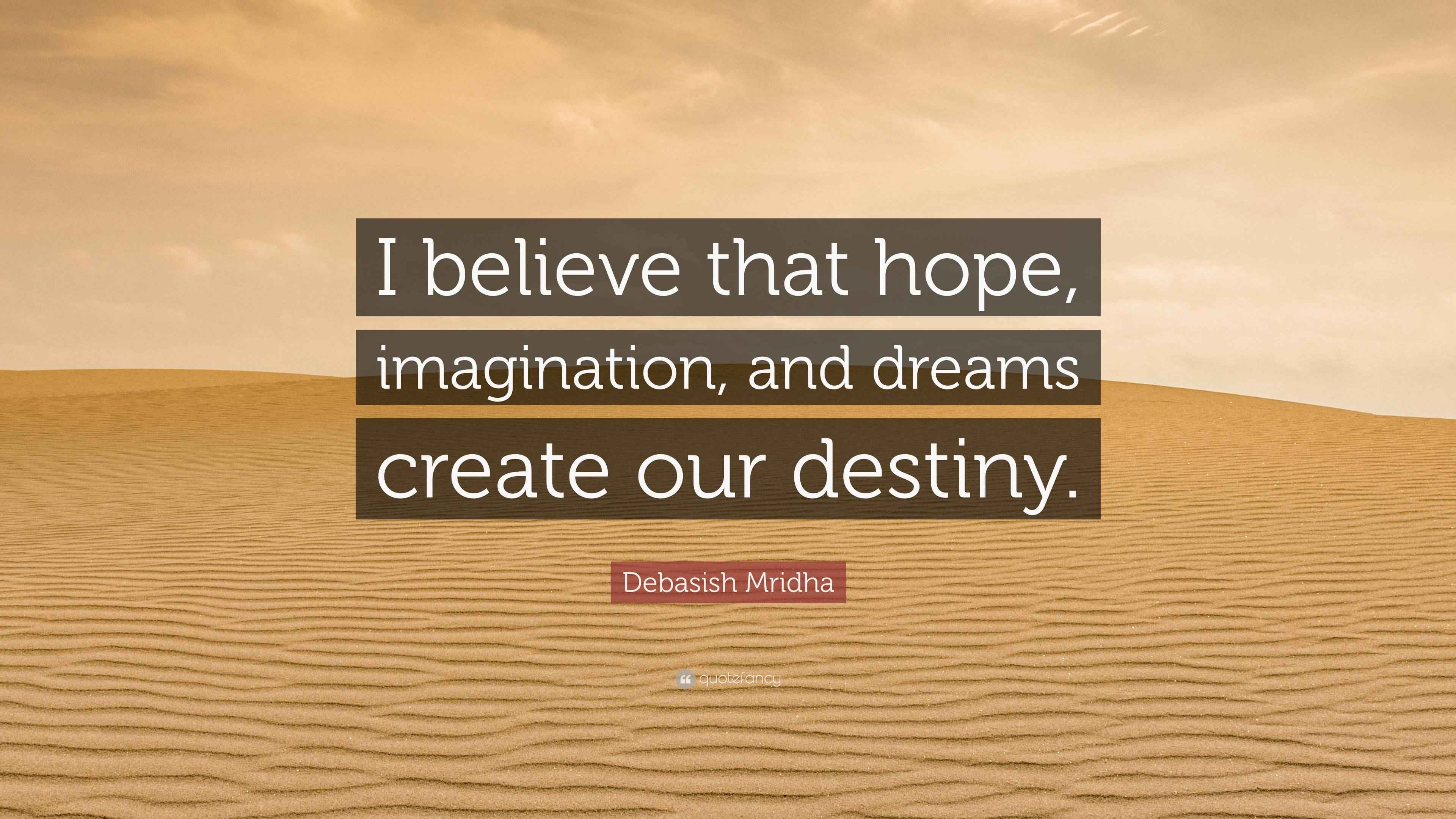 Debasish Mridha Quote: “I believe that hope, imagination, and dreams ...