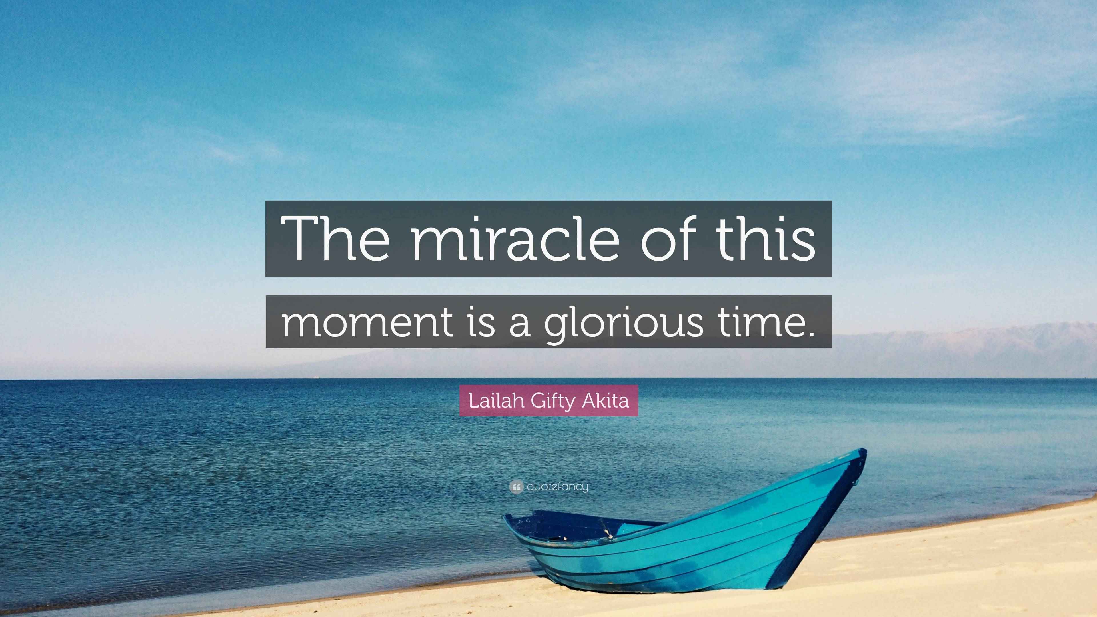 Lailah Gifty Akita Quote: “The miracle of this moment is a glorious time.”