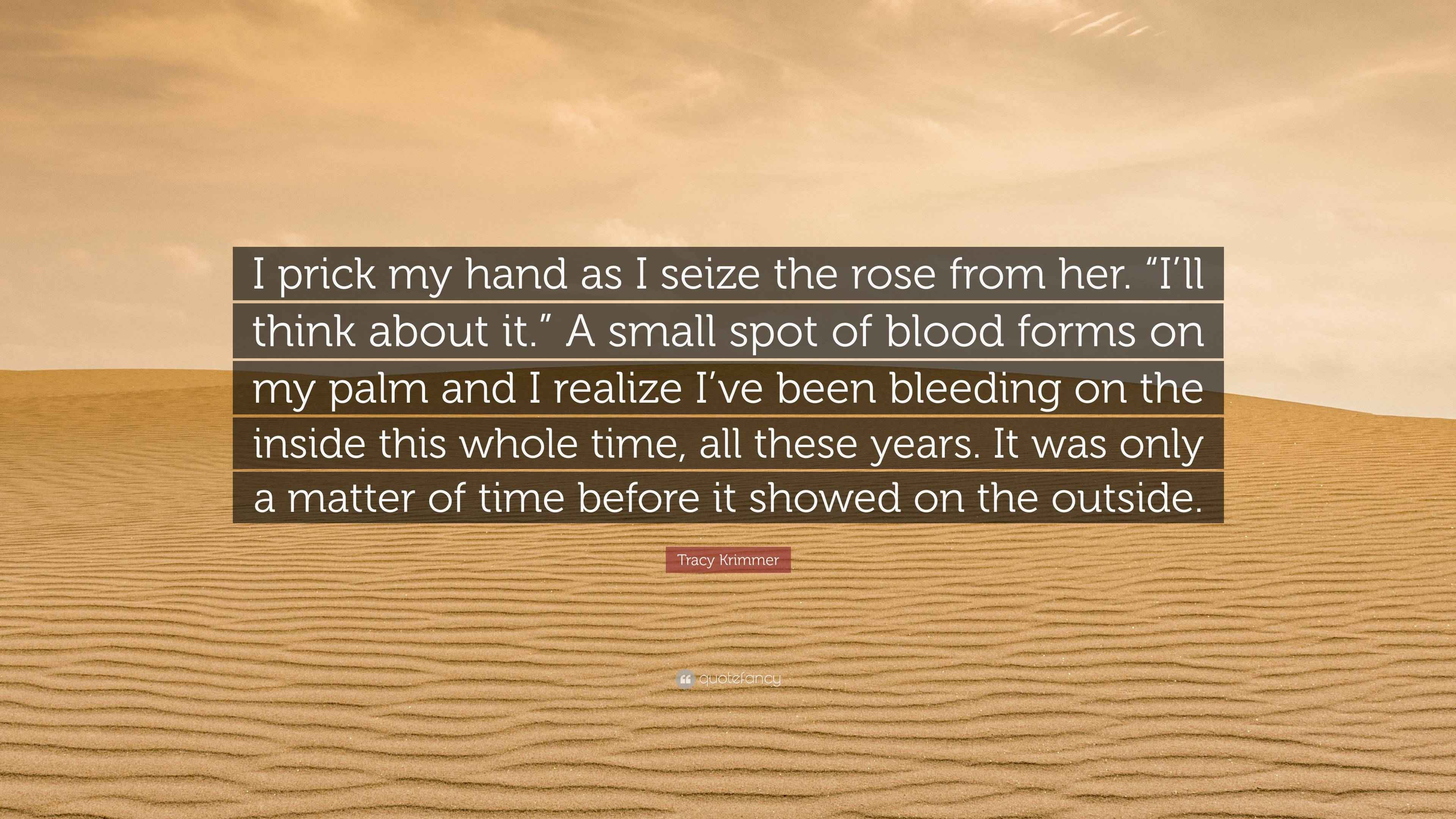 Tracy Krimmer Quote: “I prick my hand as I seize the rose from her. “I ...