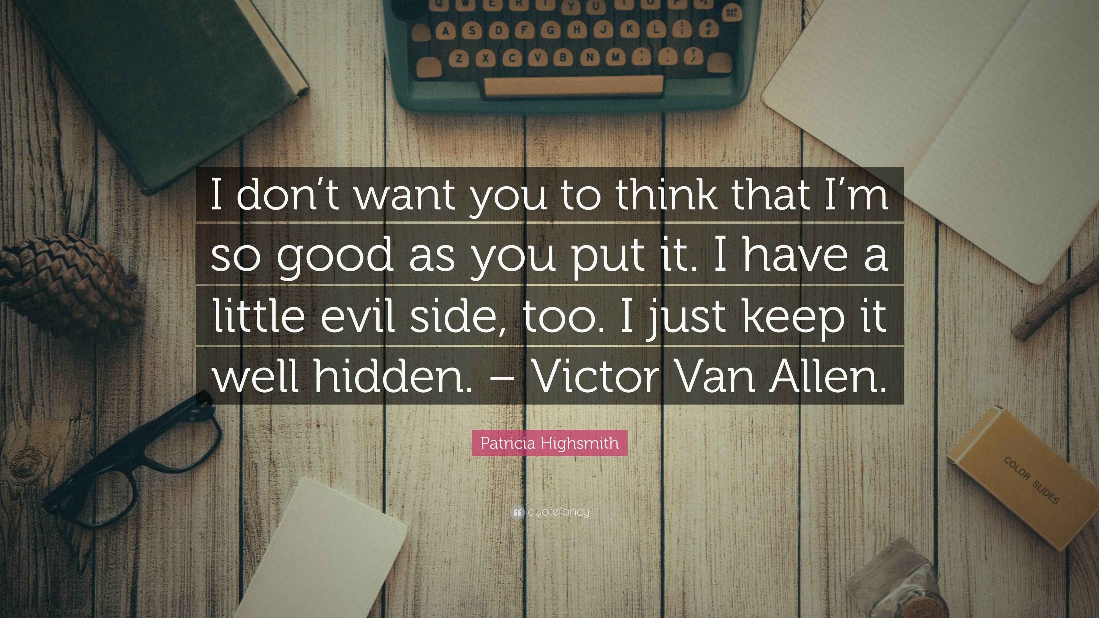 Patricia Highsmith Quote: “I don’t want you to think that I’m so good ...
