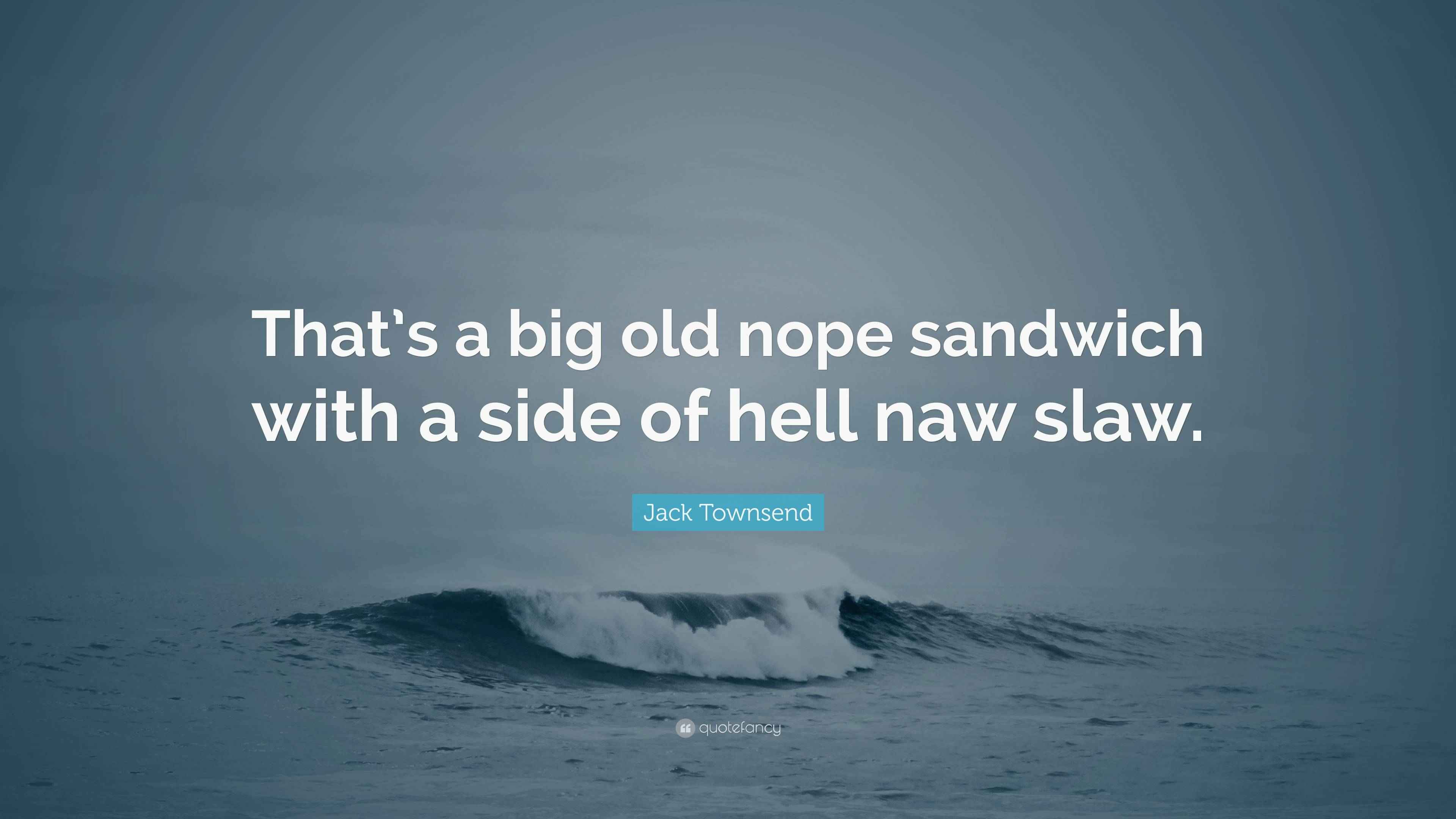 Jack Townsend Quote: “That’s a big old nope sandwich with a side of ...