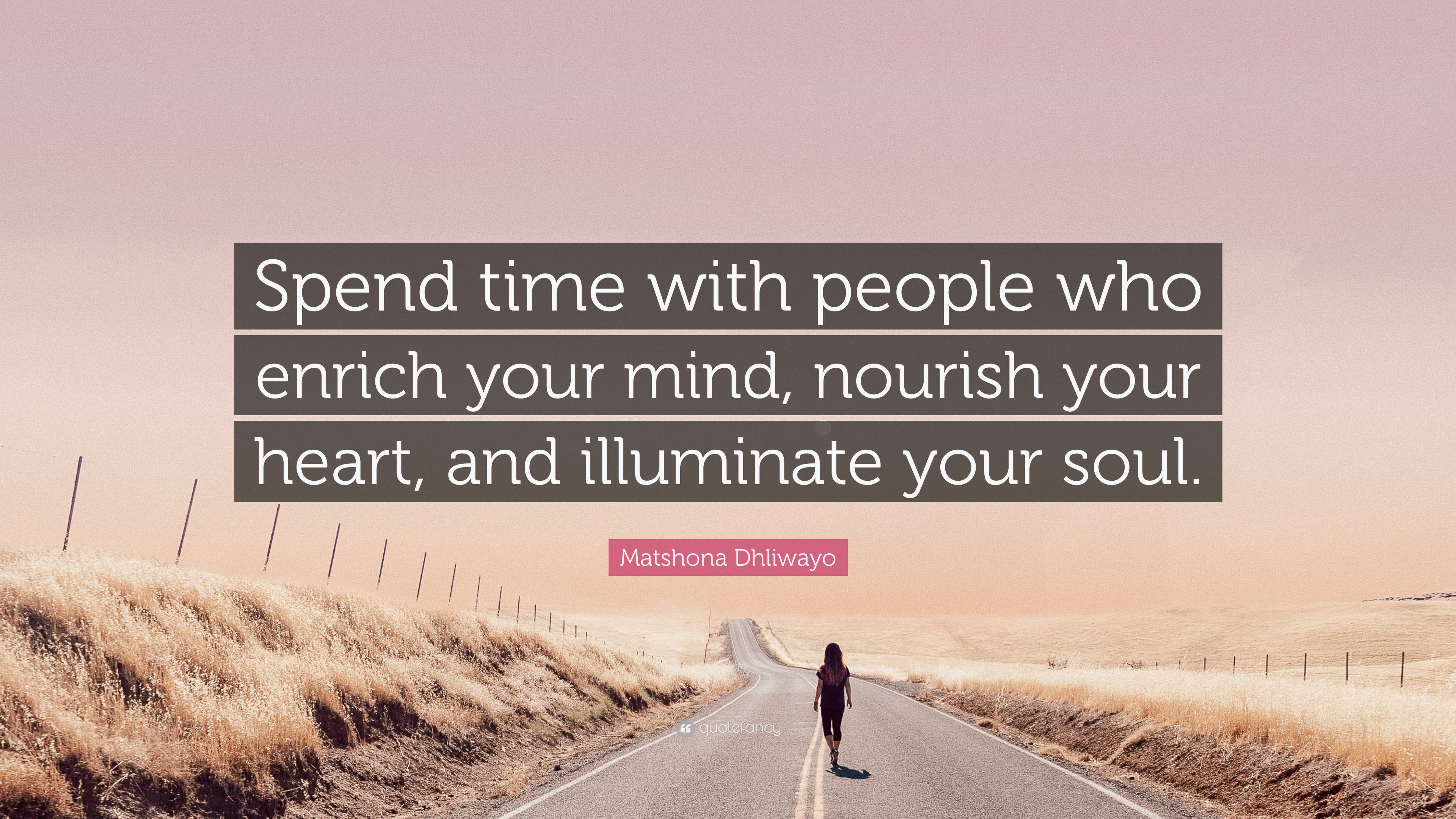 Matshona Dhliwayo Quote: “Spend time with people who enrich your mind ...