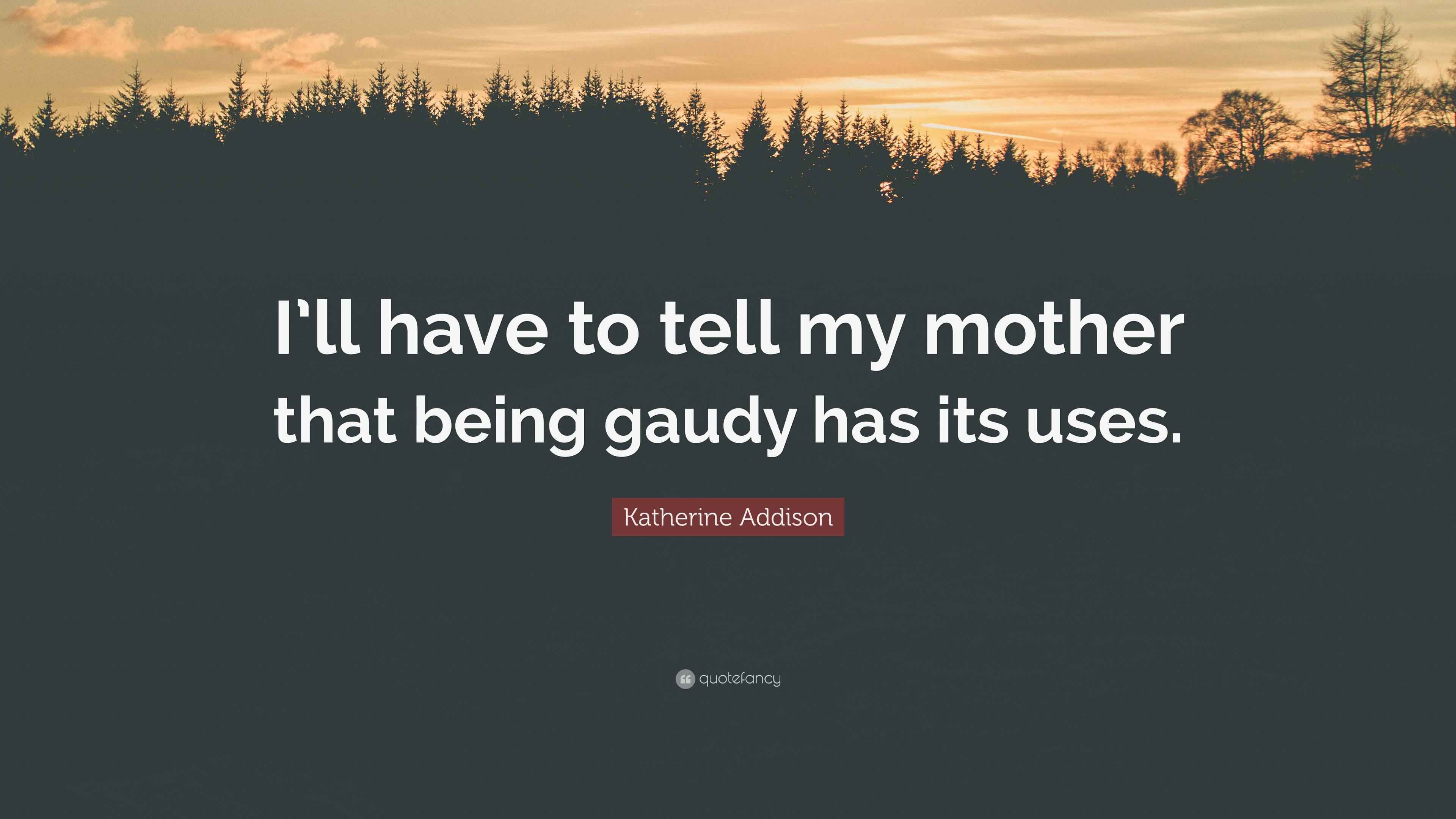 Katherine Addison Quote: “I’ll have to tell my mother that being gaudy ...