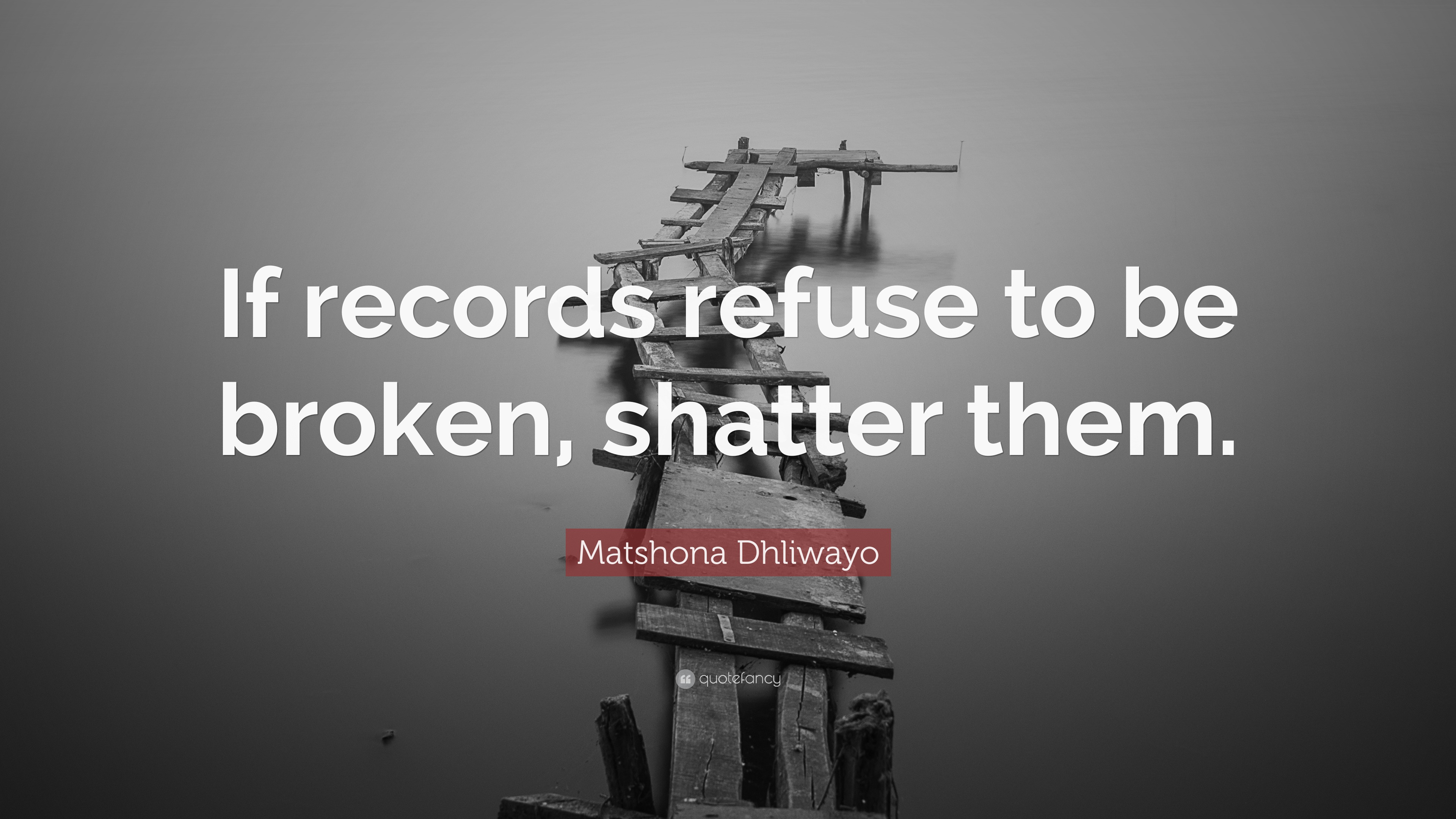 Matshona Dhliwayo Quote: “If records refuse to be broken, shatter them.”