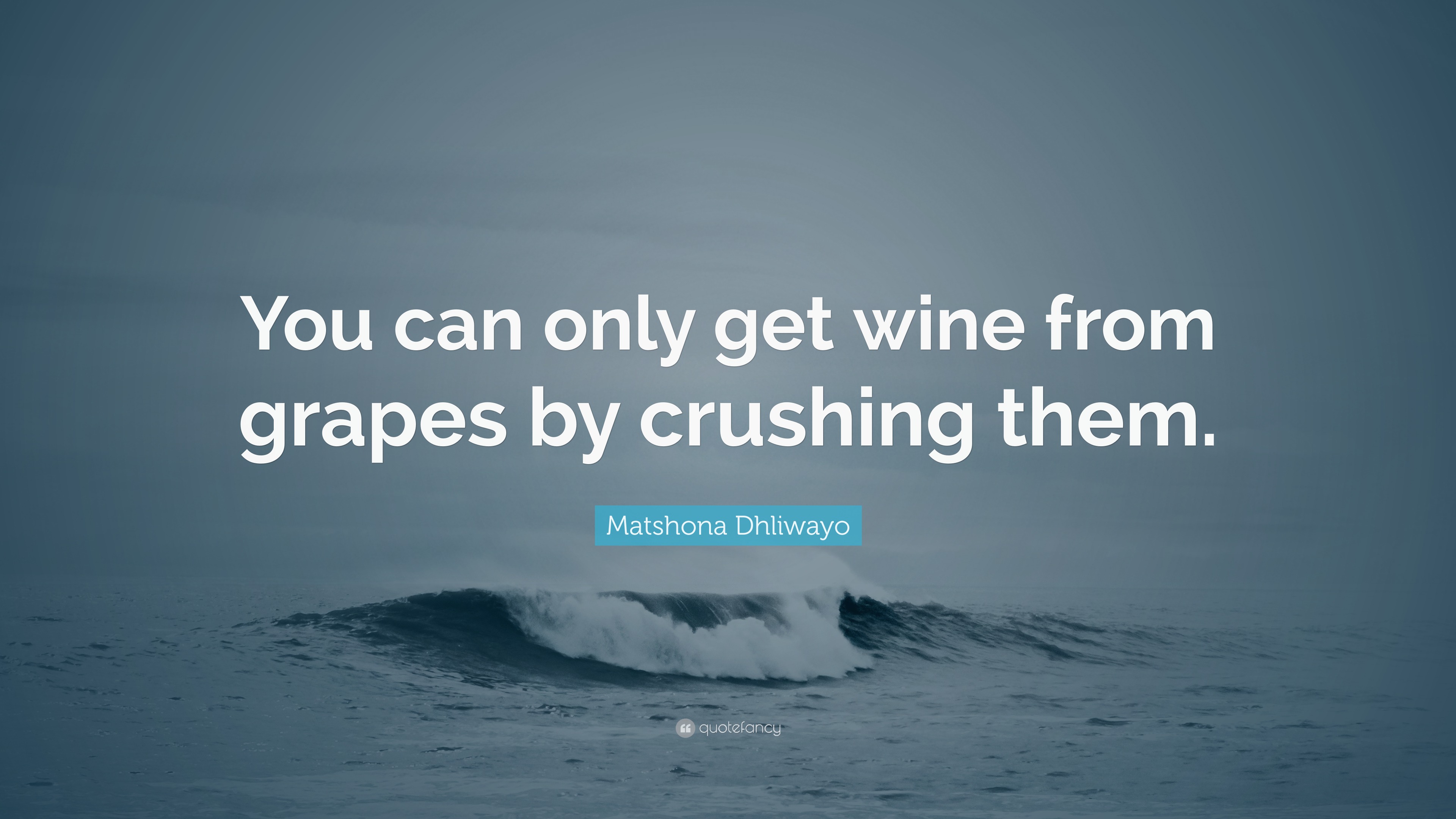 Matshona Dhliwayo Quote: “You can only get wine from grapes by crushing ...