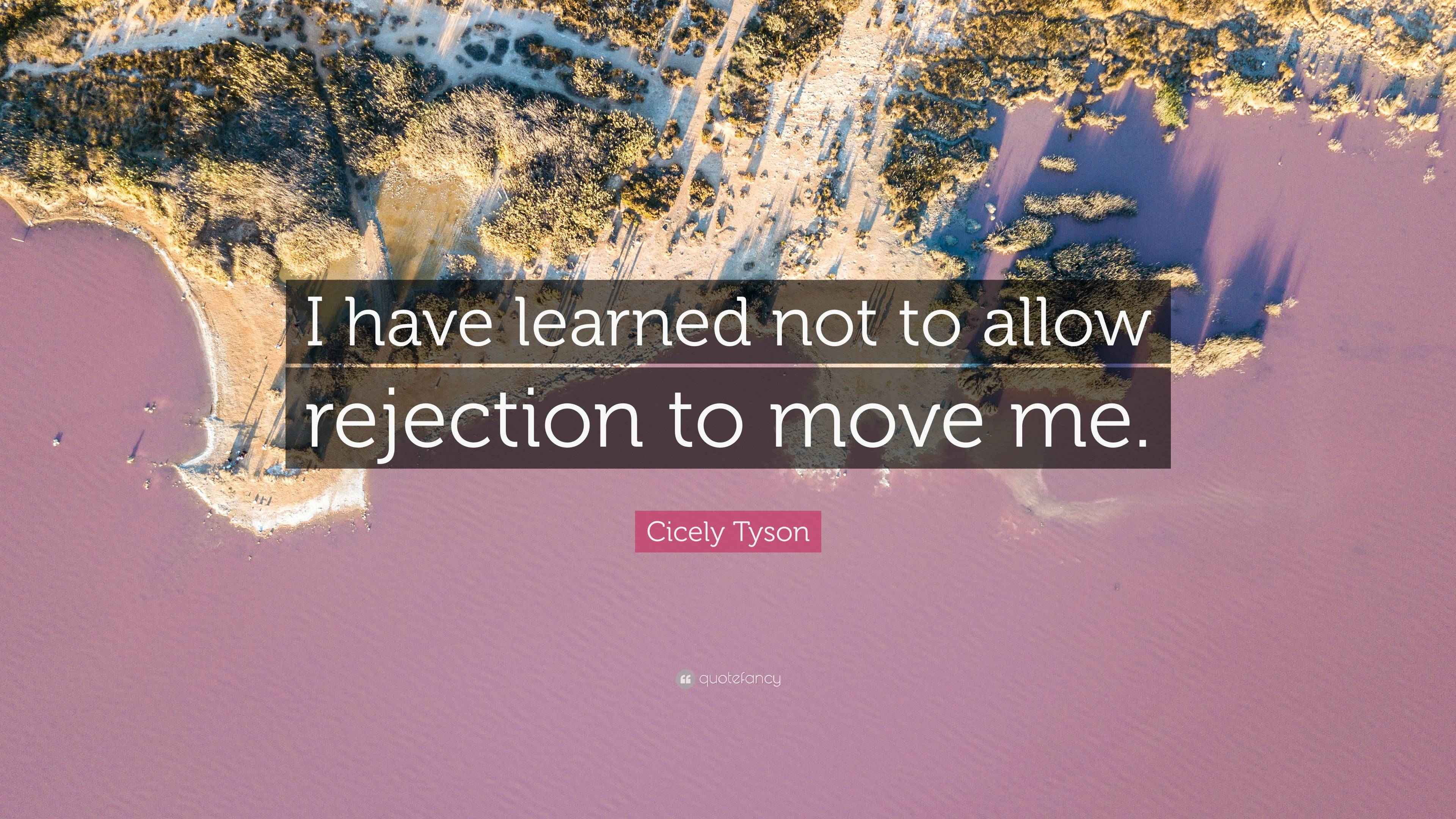 Cicely Tyson Quote: “I have learned not to allow rejection to move me.”