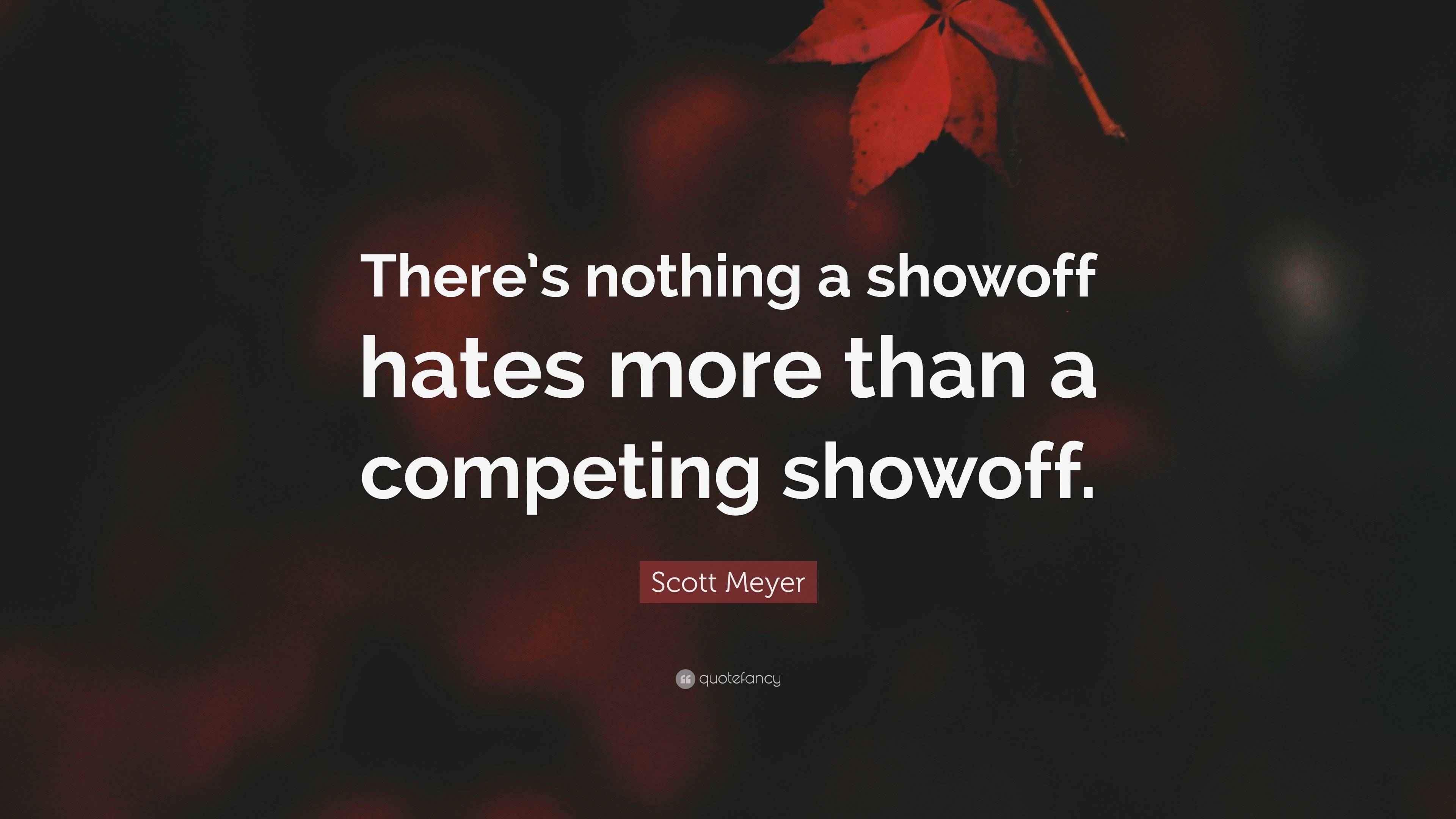 Scott Meyer Quote: “There’s nothing a showoff hates more than a ...
