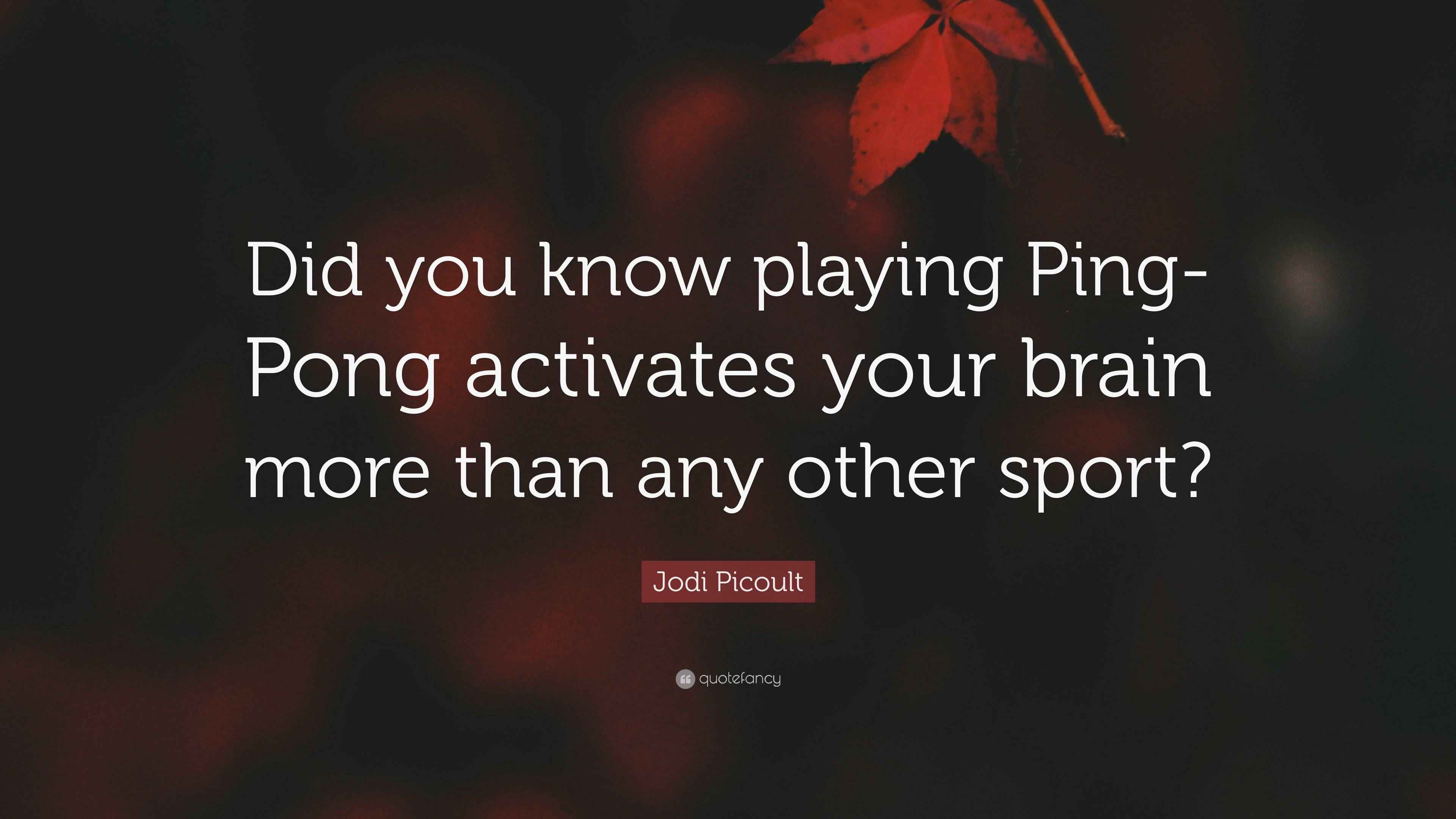 Jodi Picoult Quote: “Did you know playing Ping-Pong activates your ...