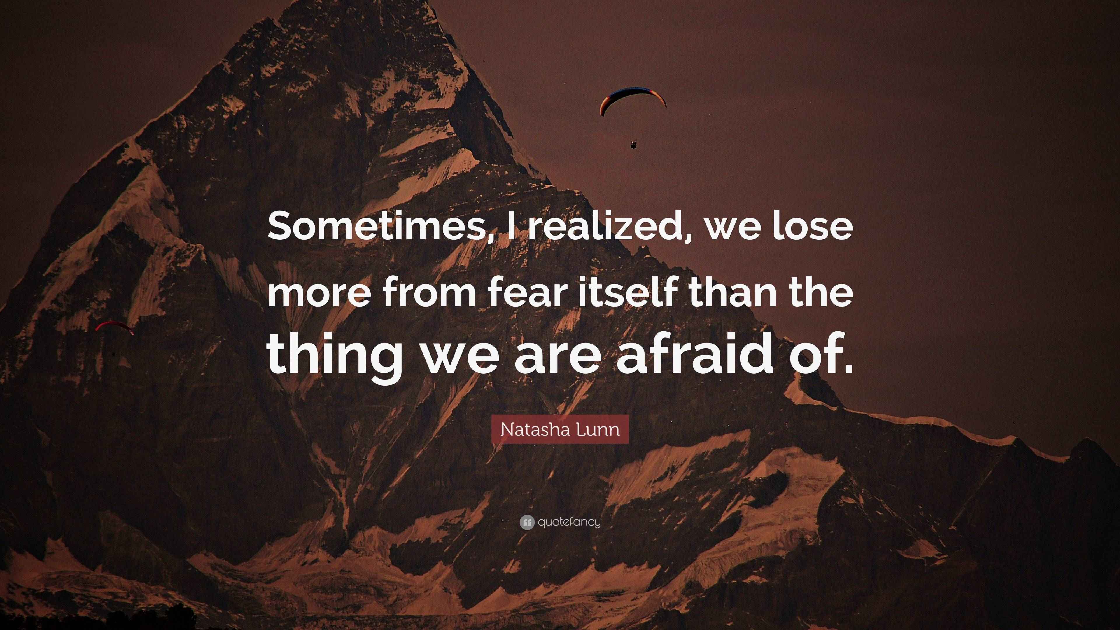 Natasha Lunn Quote: “Sometimes, I realized, we lose more from fear ...