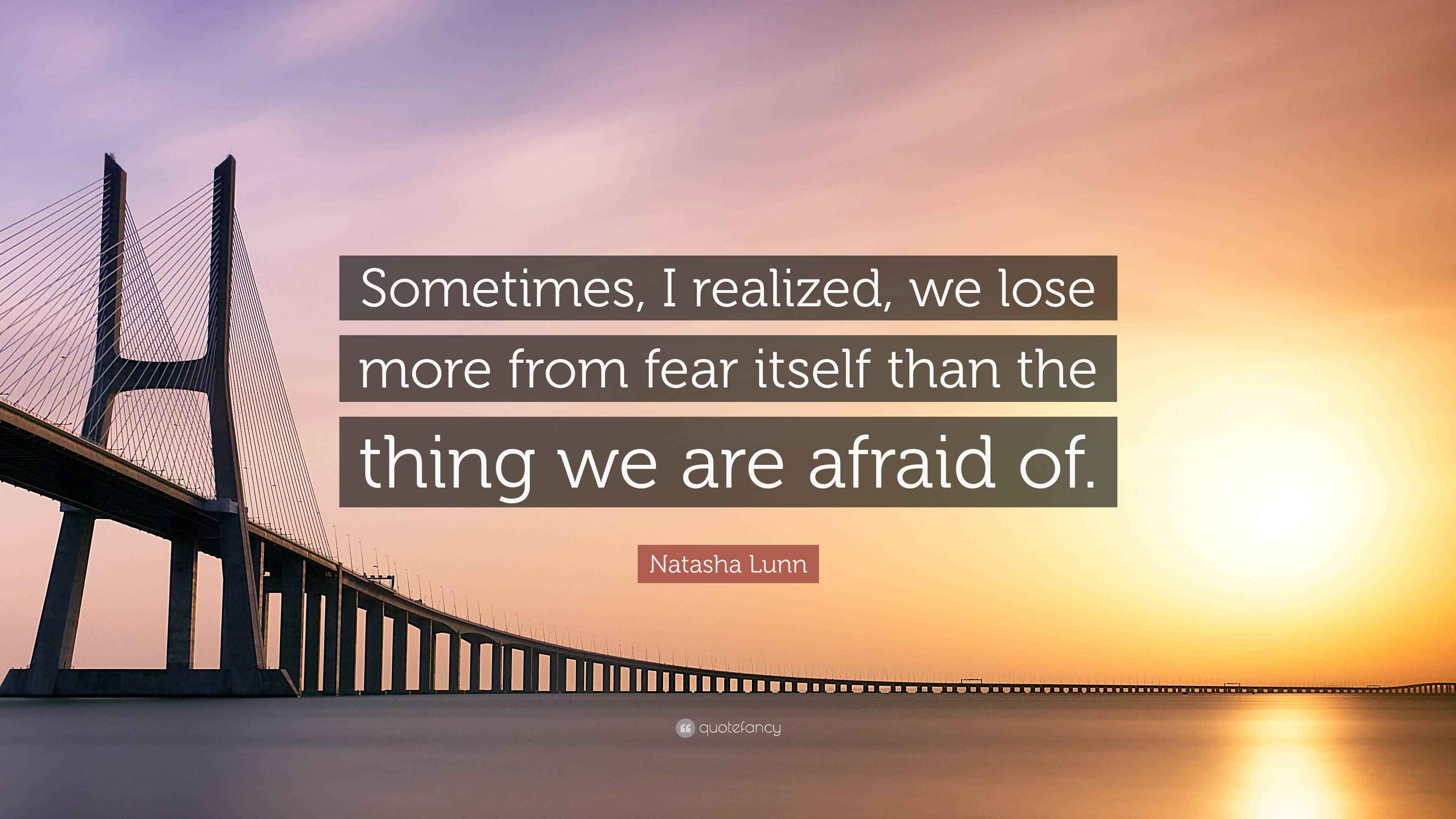 Natasha Lunn Quote: “Sometimes, I realized, we lose more from fear ...