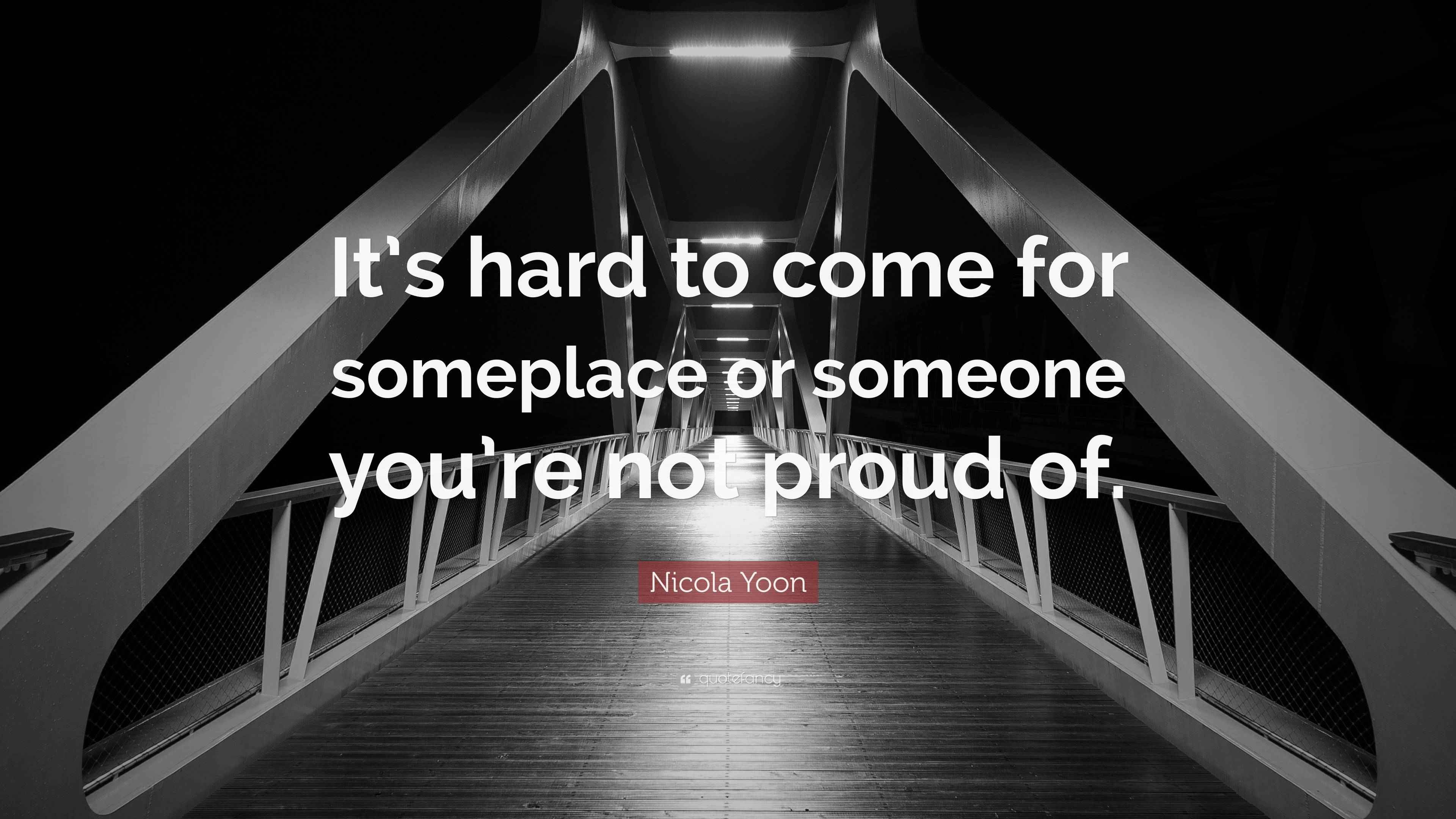 Nicola Yoon Quote: “It’s hard to come for someplace or someone you’re ...