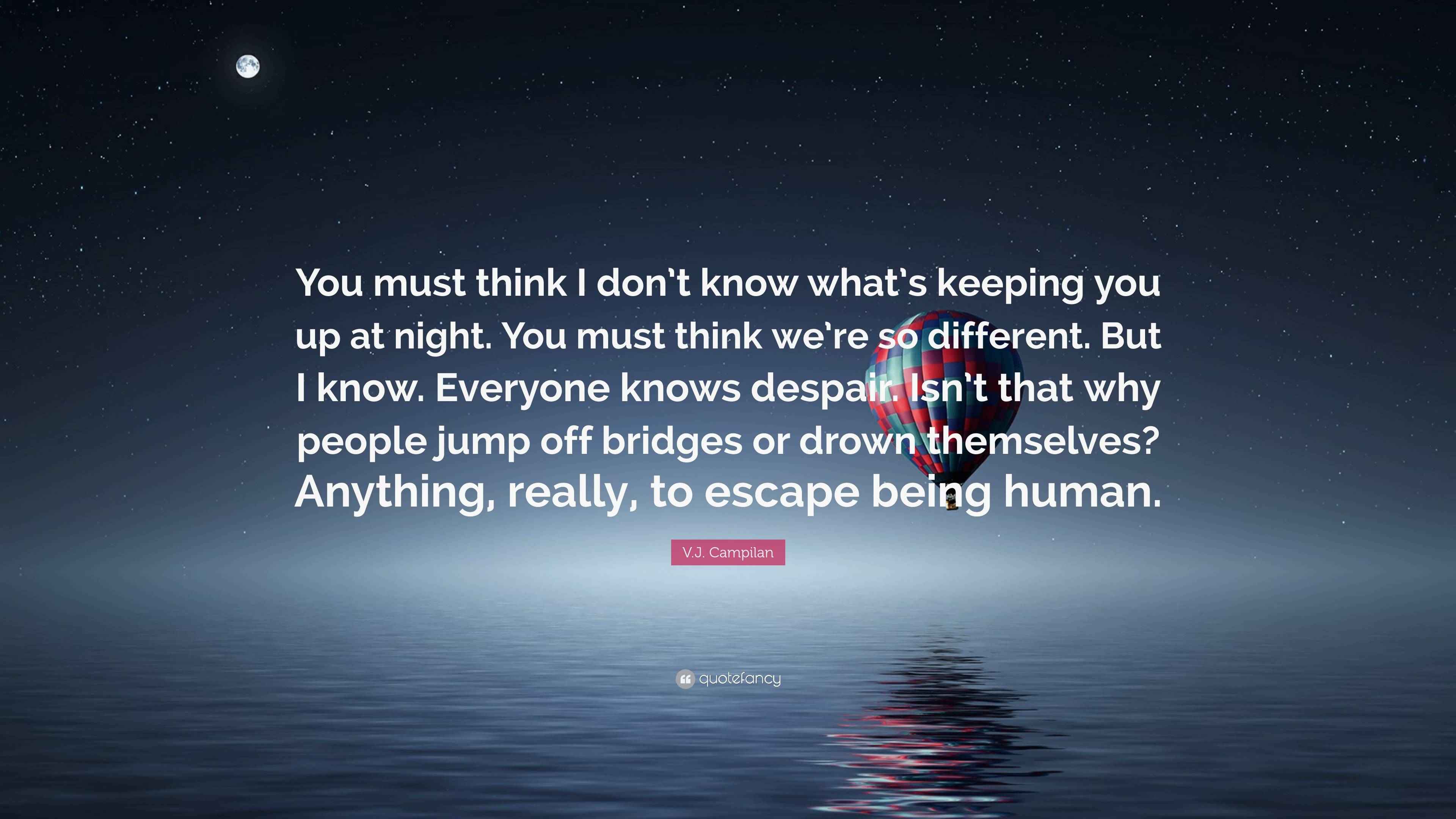 V.J. Campilan Quote: “You must think I don’t know what’s keeping you up ...