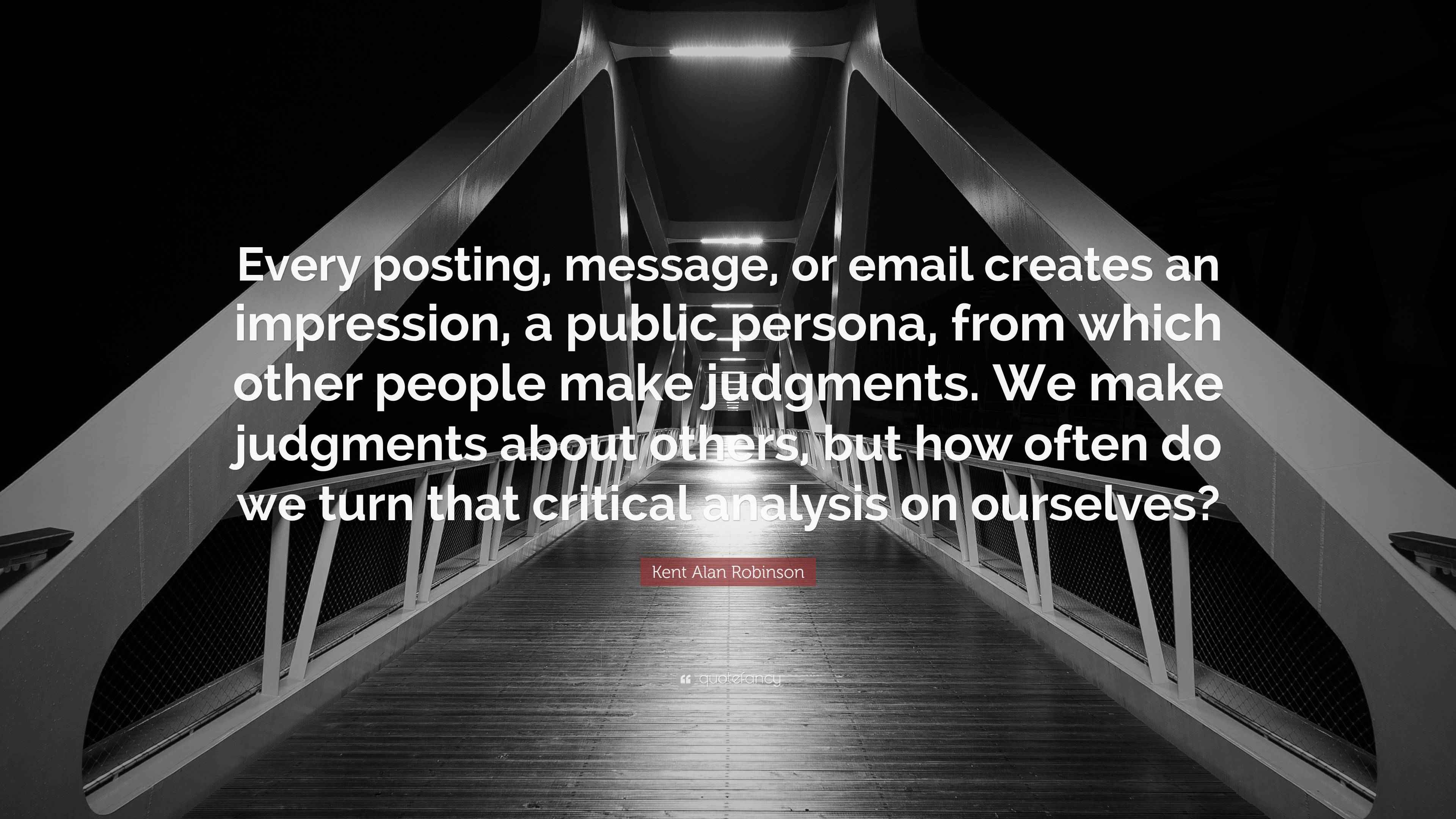 Kent Alan Robinson Quote: “Every posting, message, or email creates an ...