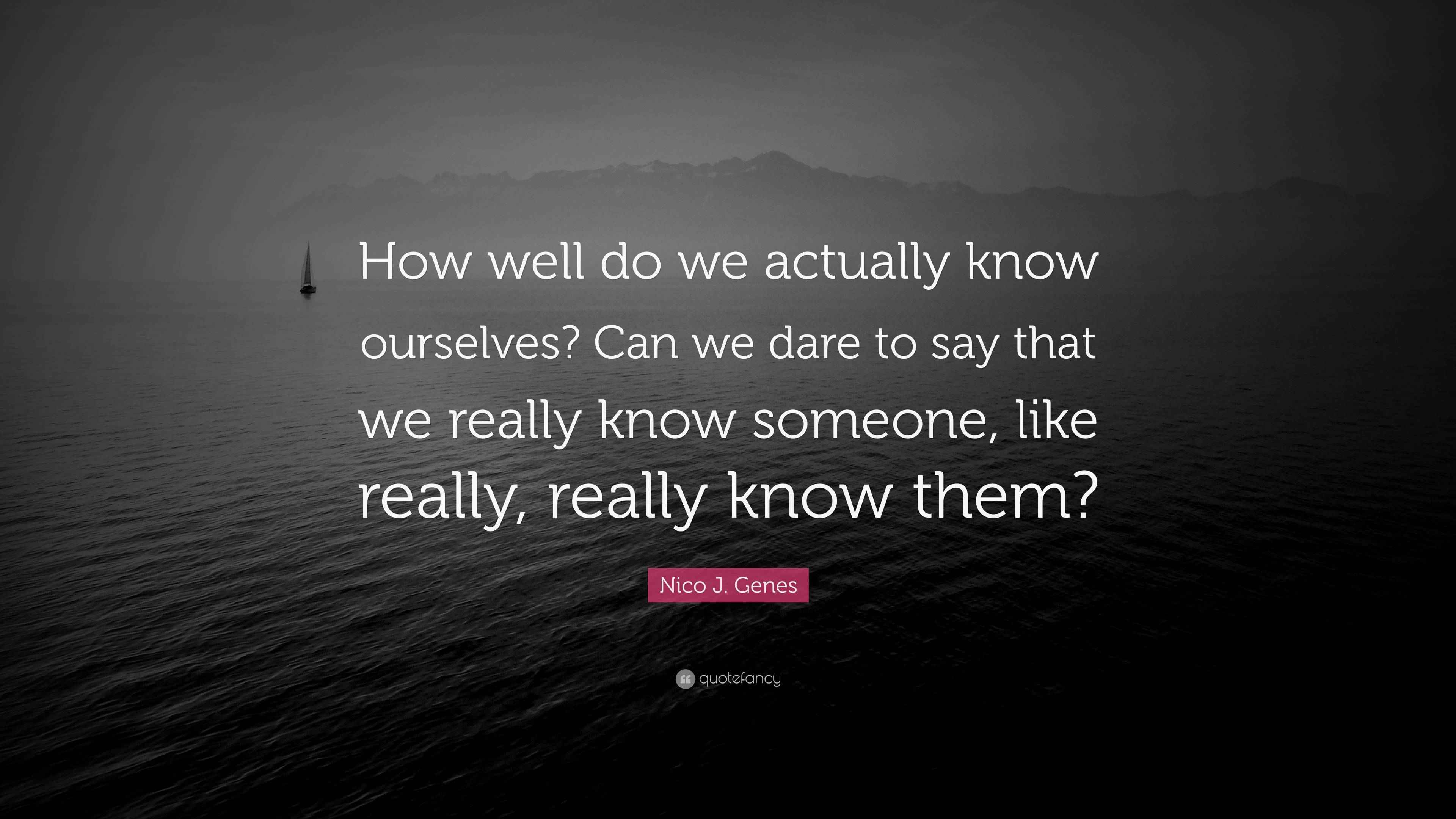 Nico J. Genes Quote: “How well do we actually know ourselves? Can we ...
