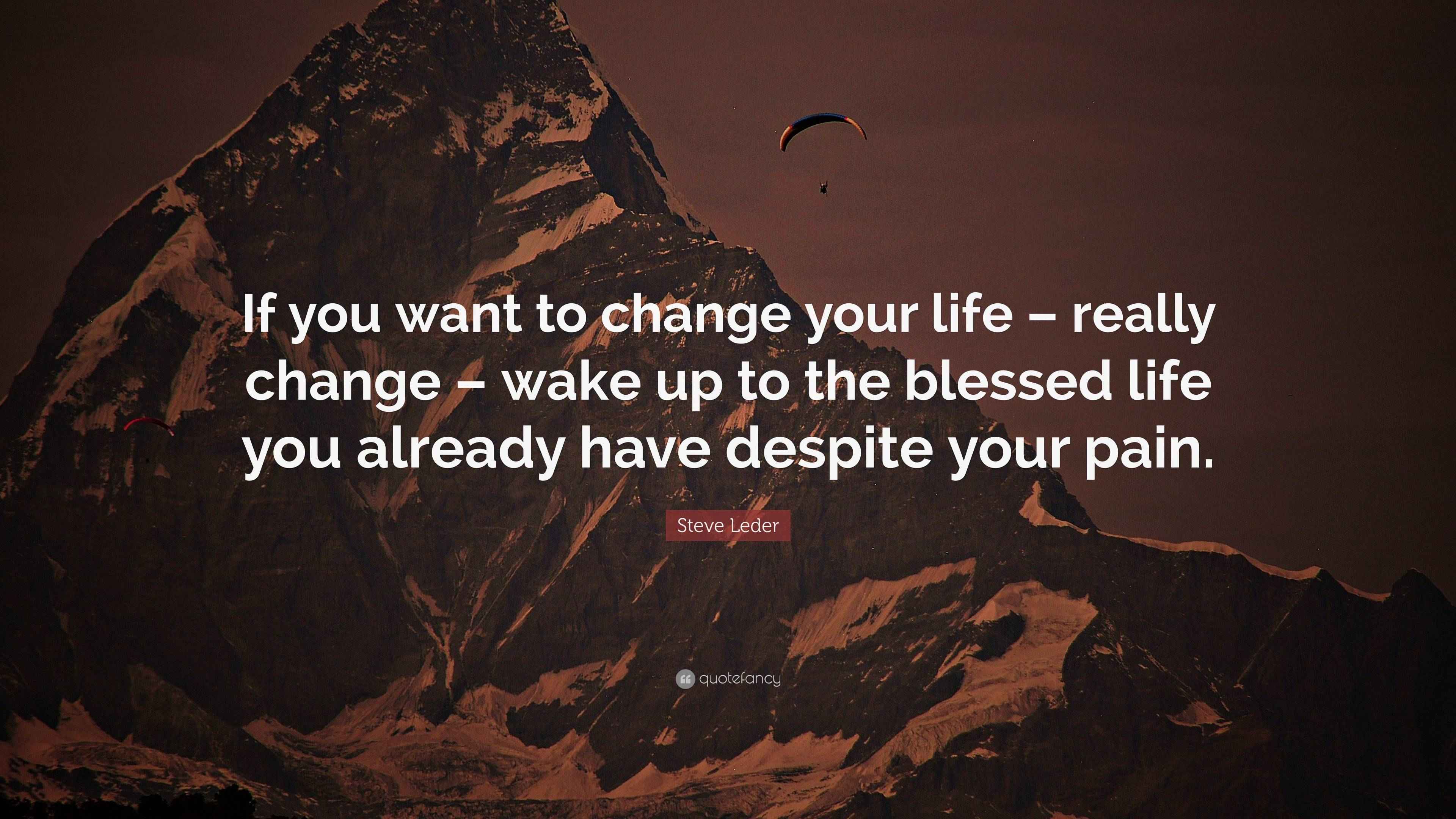 Steve Leder Quote: “If you want to change your life – really change ...