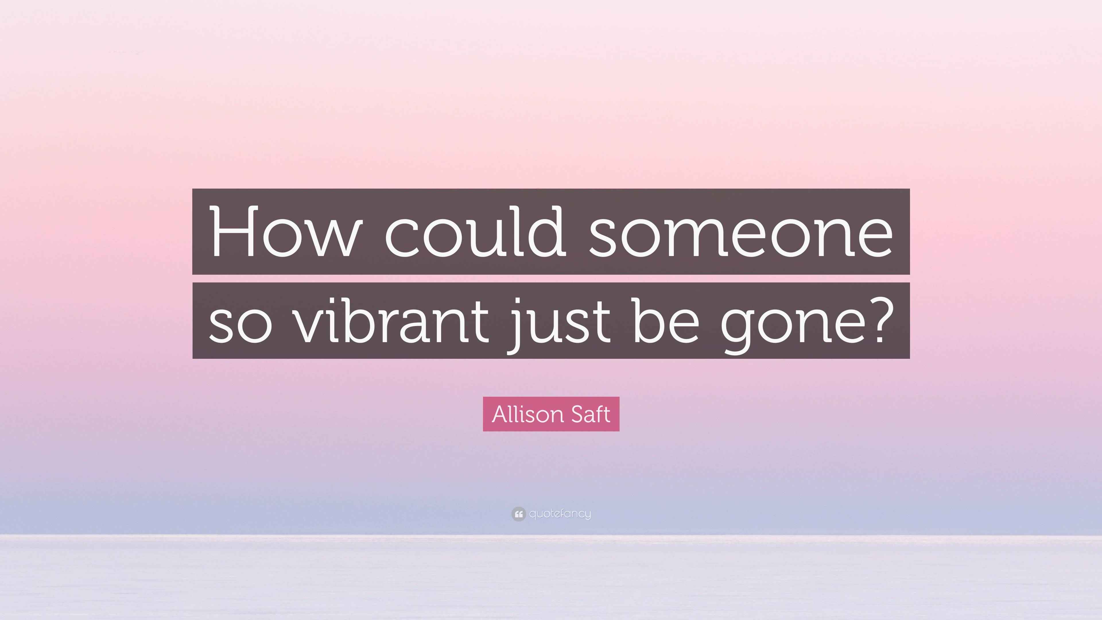 Allison Saft Quote: “How could someone so vibrant just be gone?”