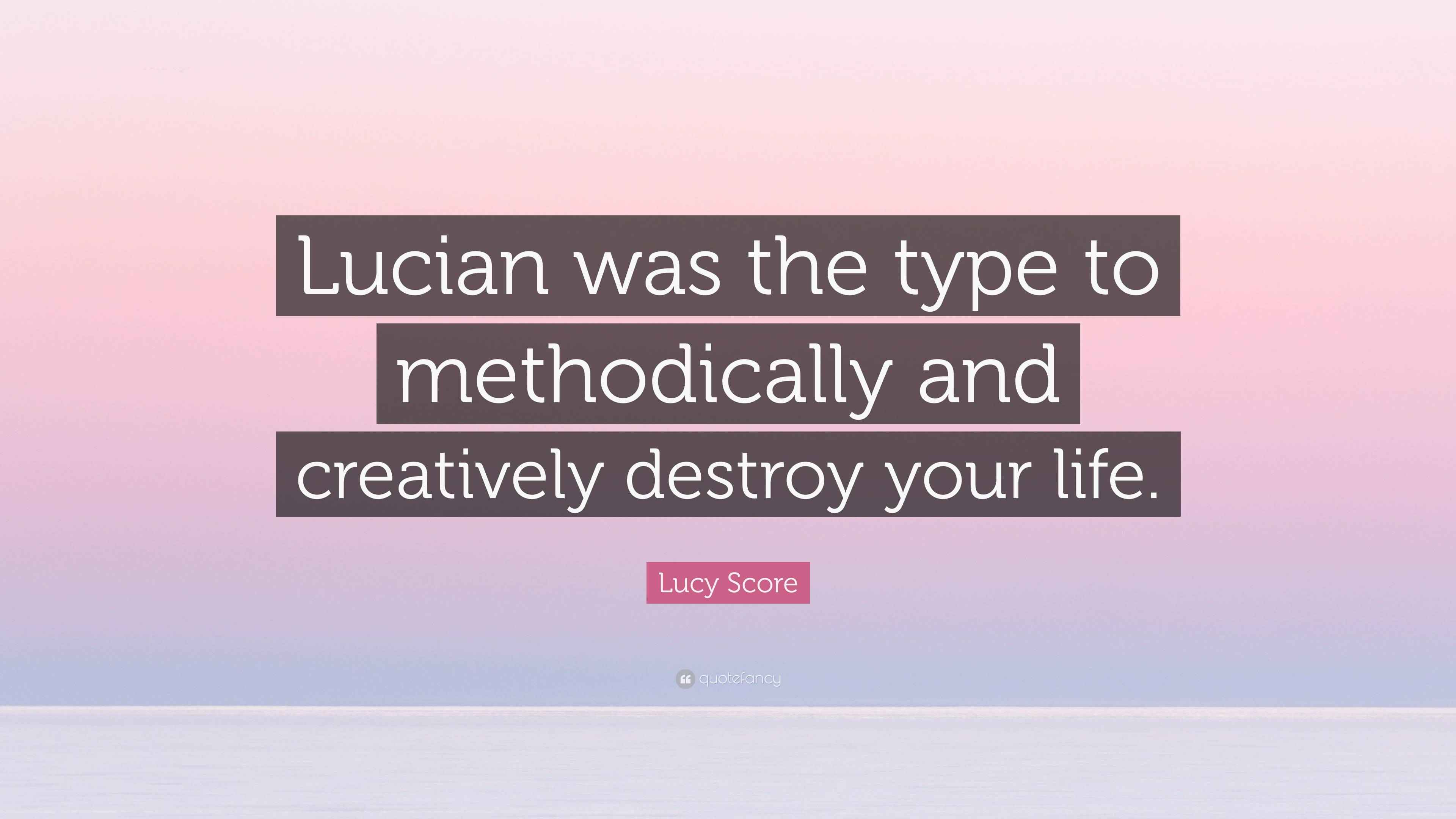 Lucy Score Quote: “Lucian was the type to methodically and creatively ...
