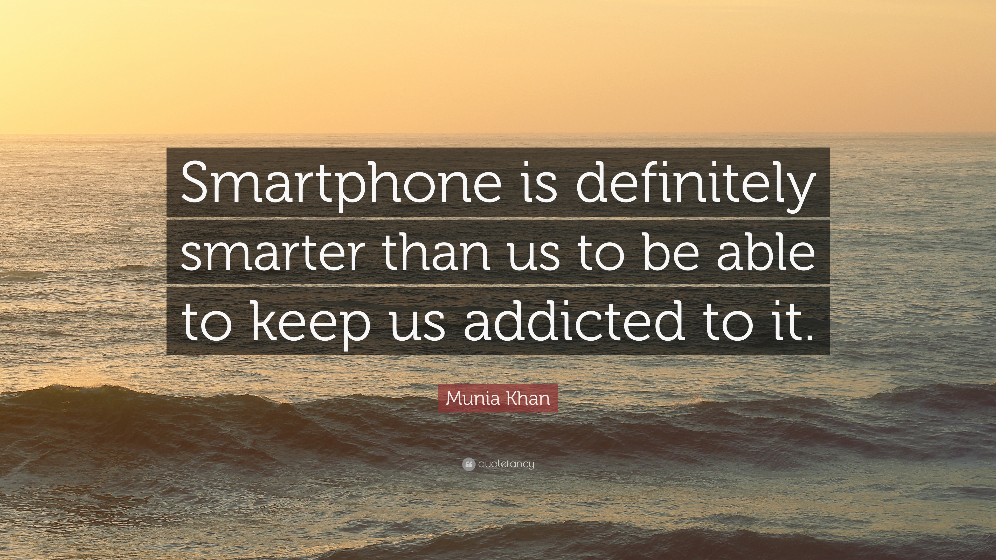 Munia Khan Quote: “Smartphone is definitely smarter than us to be able ...