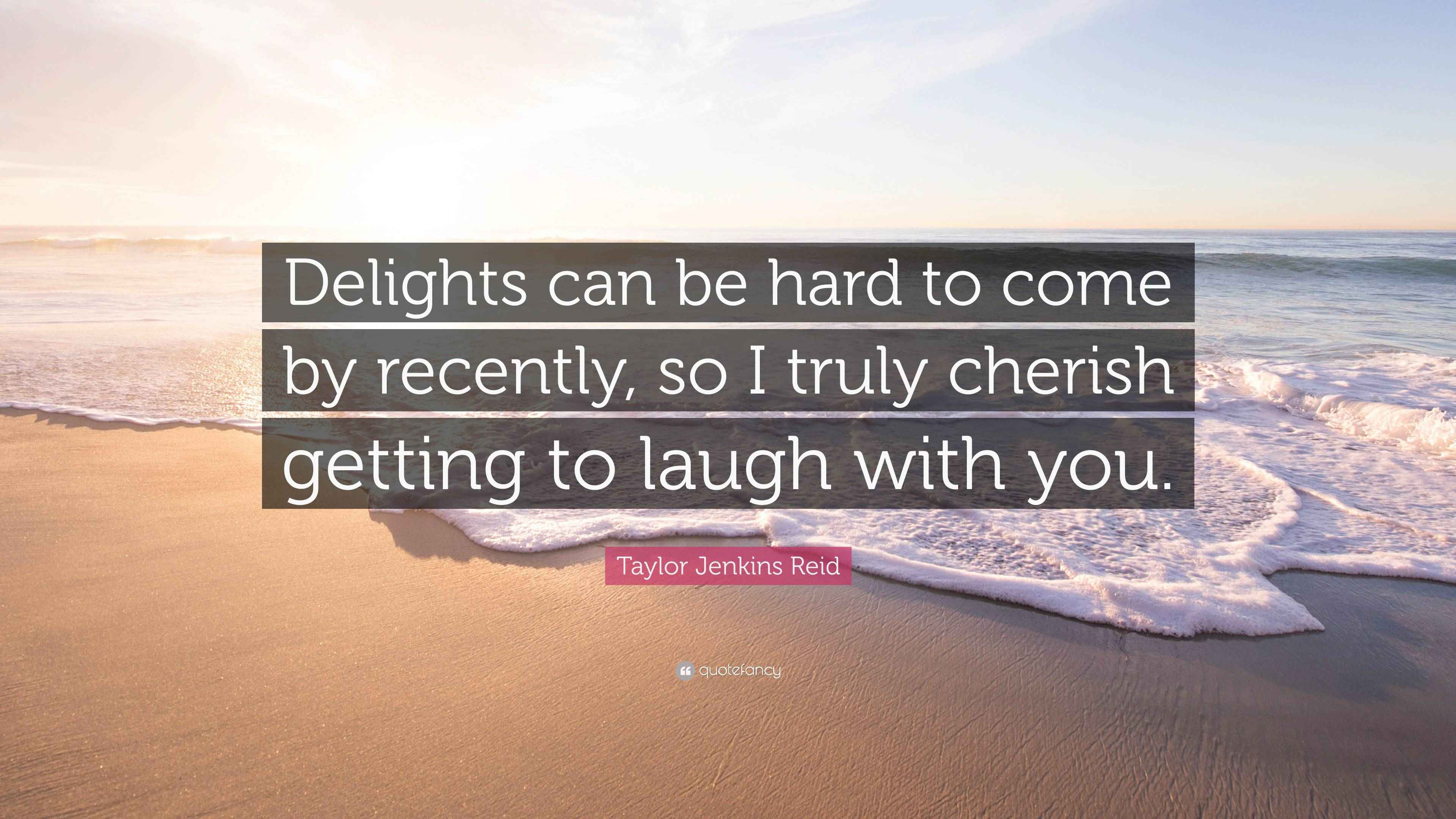 Taylor Jenkins Reid Quote: “Delights can be hard to come by recently ...