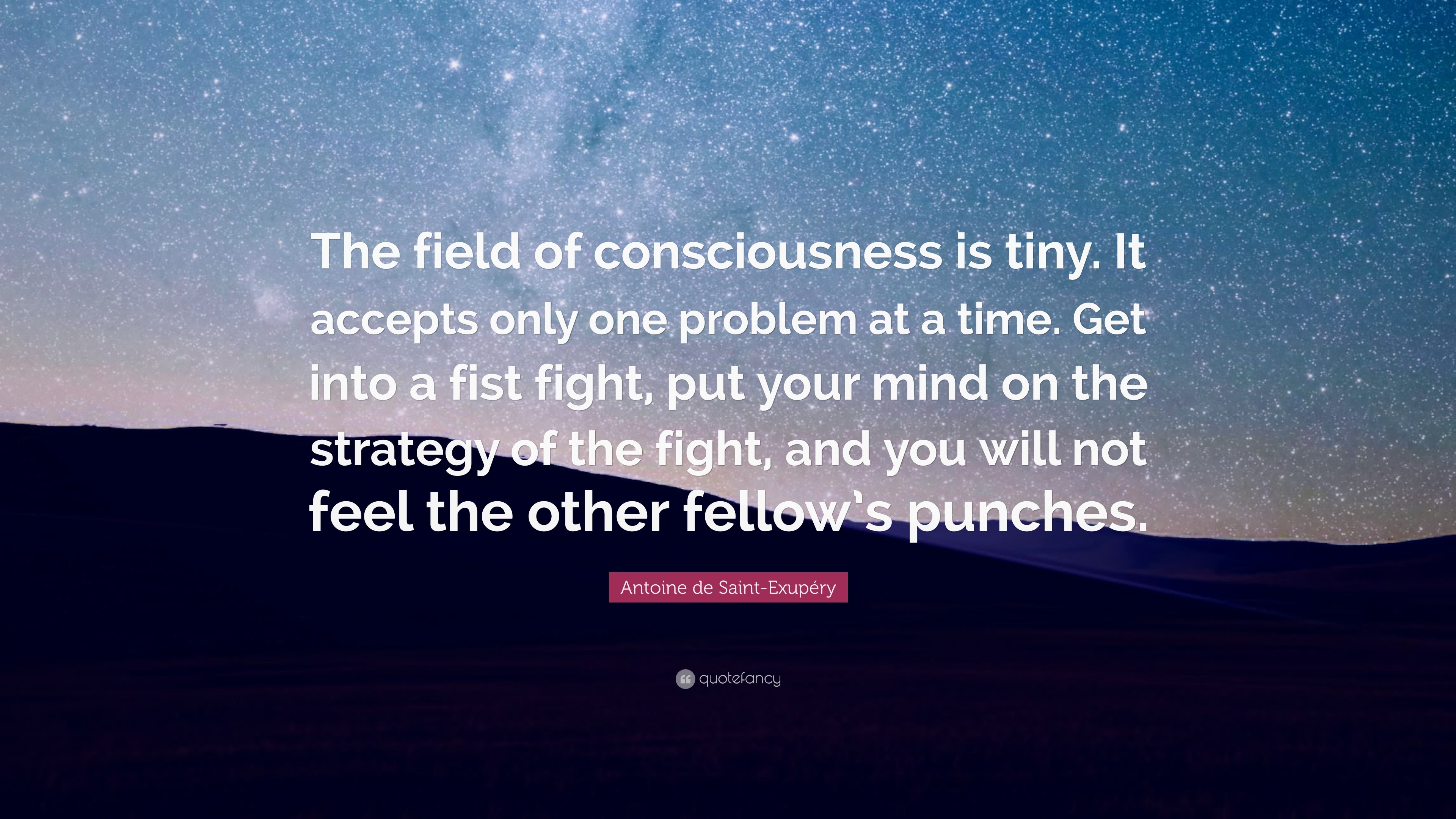 Antoine de Saint-Exupéry Quote: “The field of consciousness is tiny. It ...
