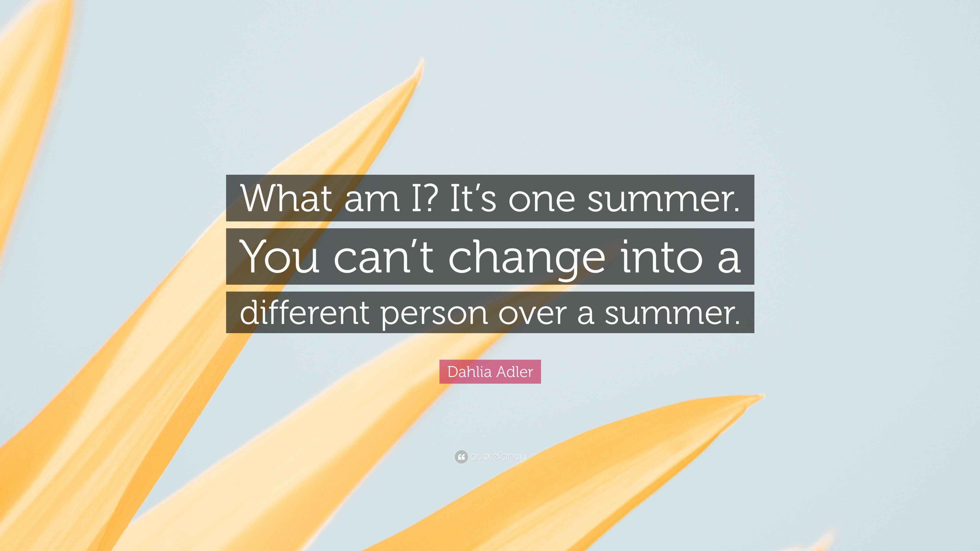 Dahlia Adler Quote: “What am I? It’s one summer. You can’t change into ...
