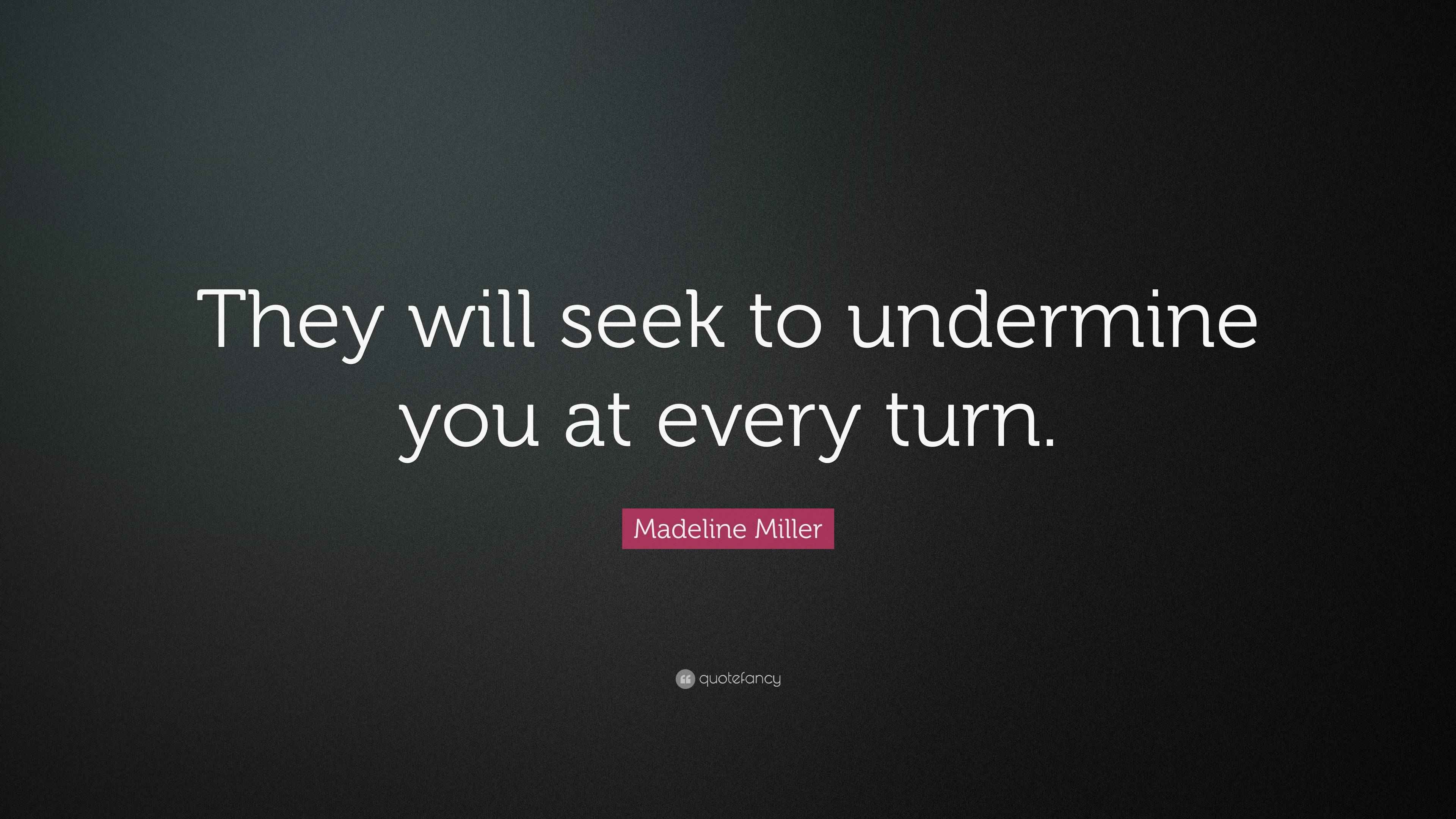 Madeline Miller Quote: “They will seek to undermine you at every turn.”