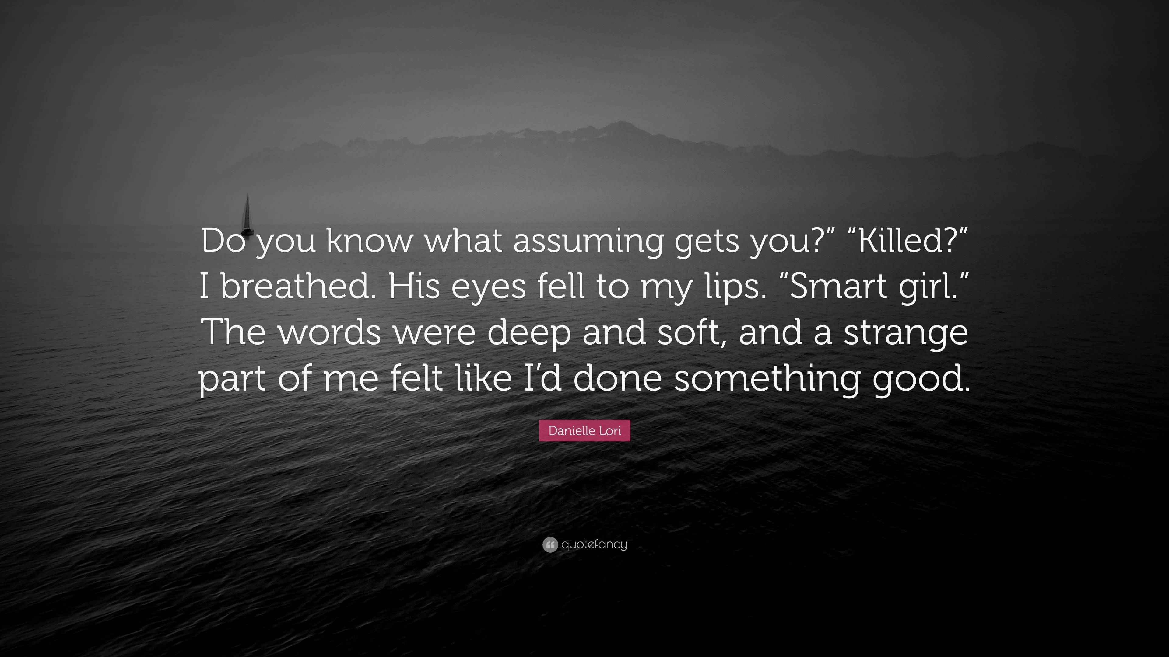 Danielle Lori Quote: “Do you know what assuming gets you?” “Killed?” I ...