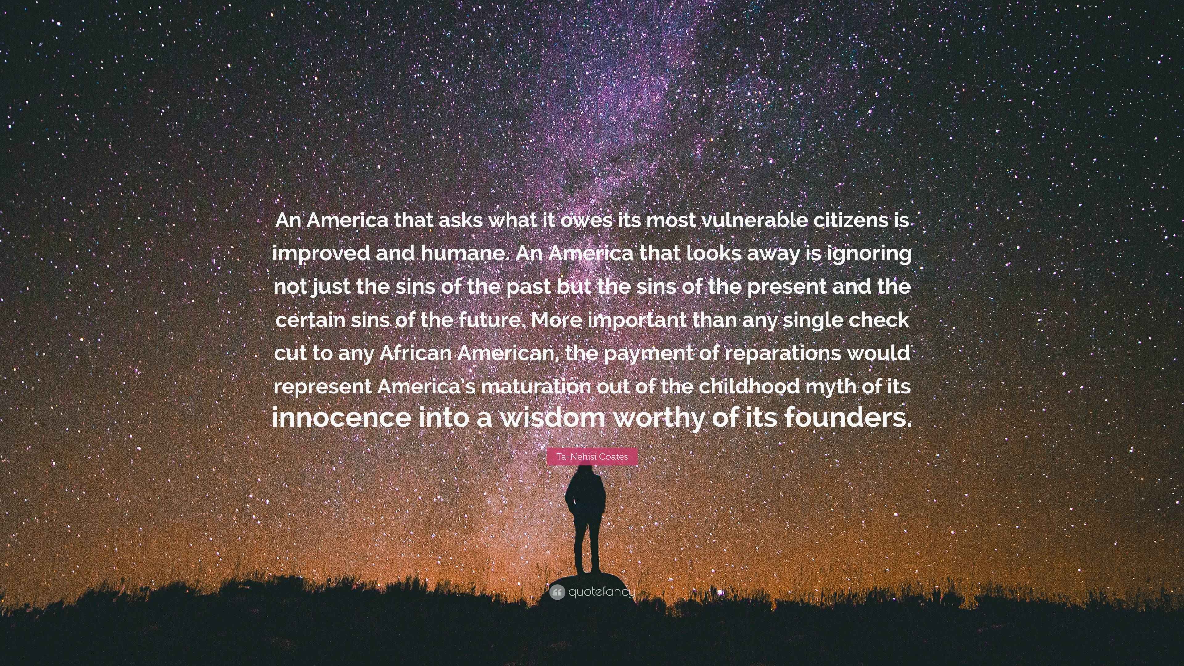 Ta-Nehisi Coates Quote: “An America that asks what it owes its most ...