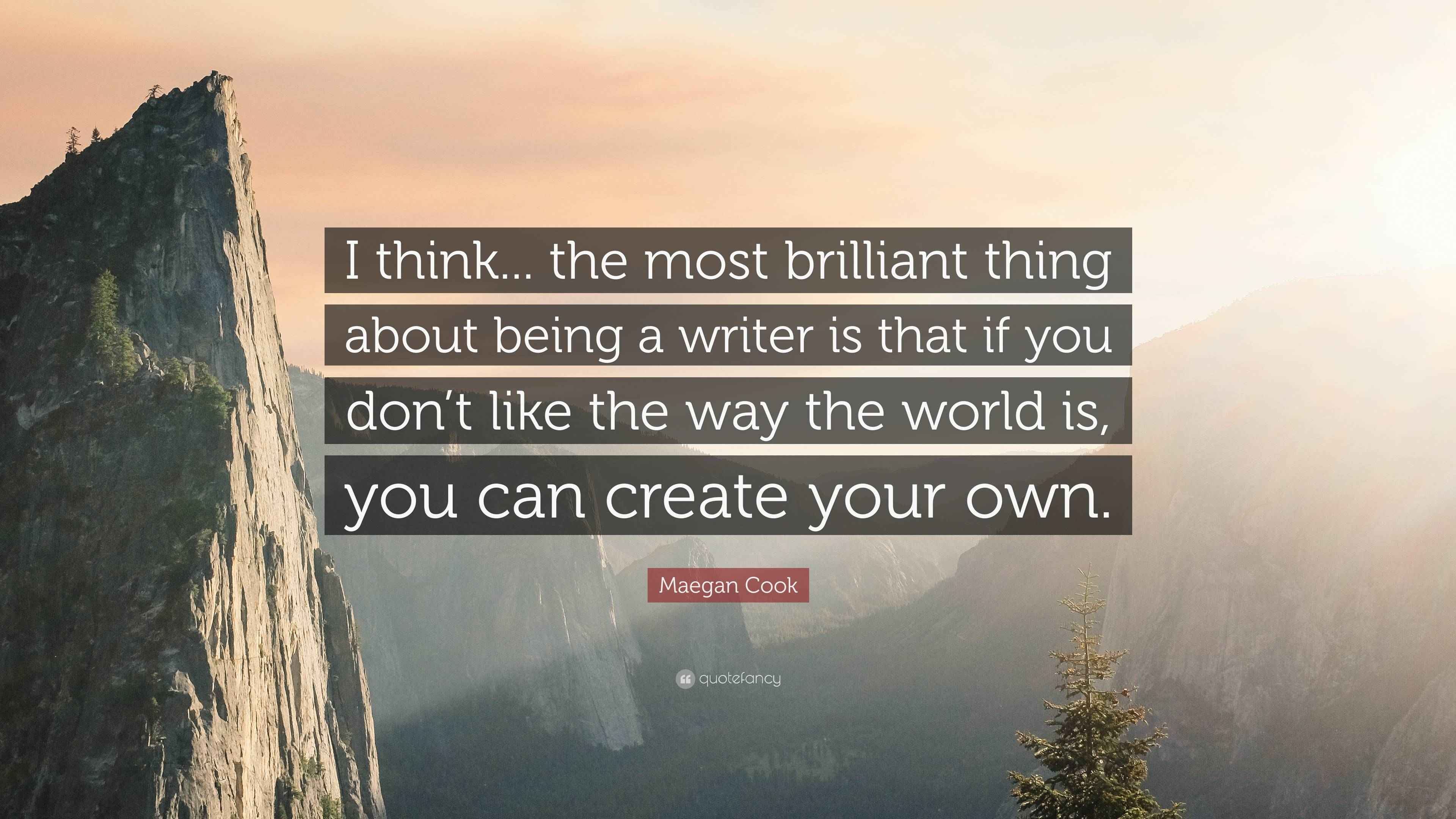 Maegan Cook Quote: “I think... the most brilliant thing about being a ...