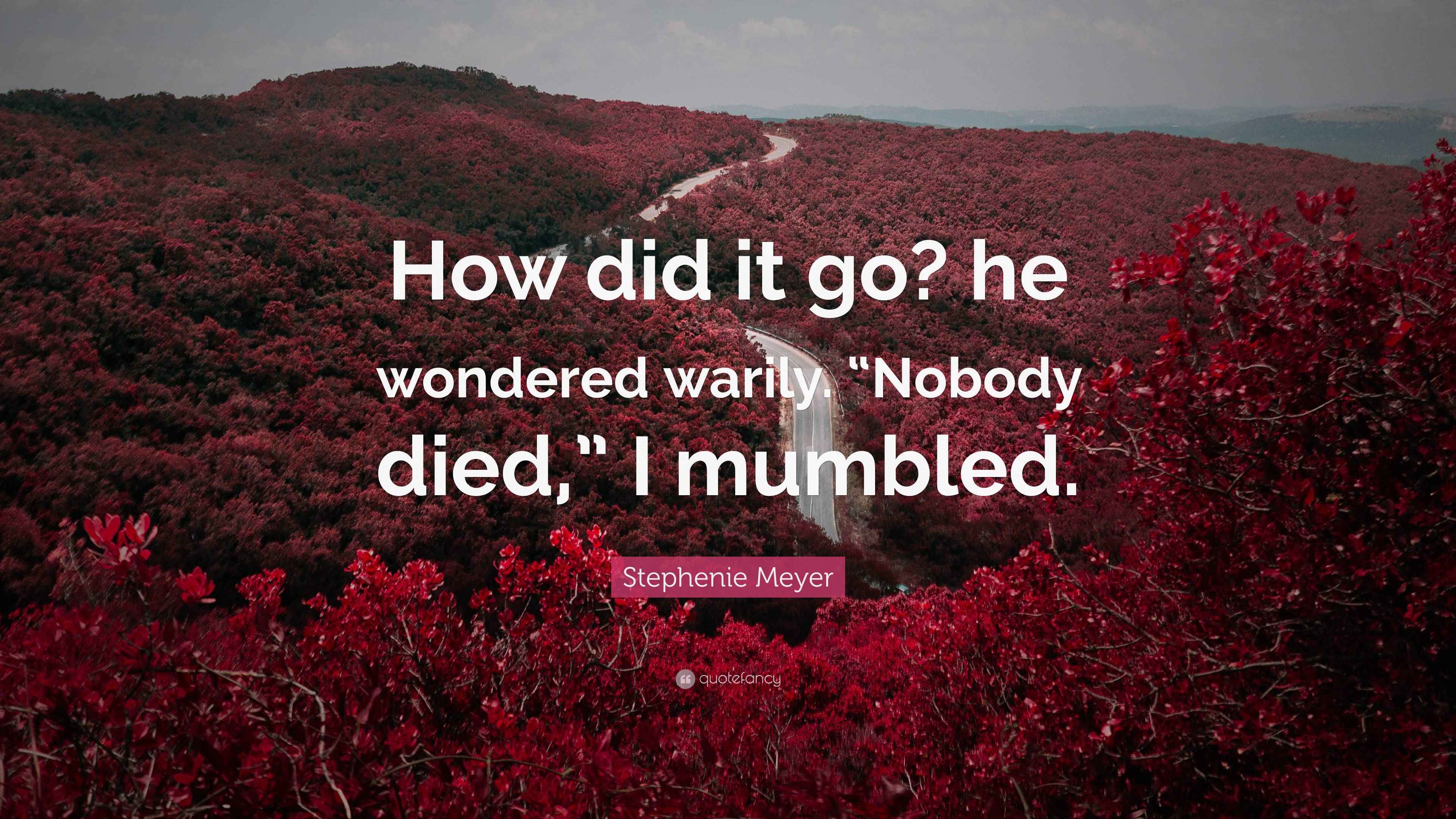 Stephenie Meyer Quote: “How did it go? he wondered warily. “Nobody died ...