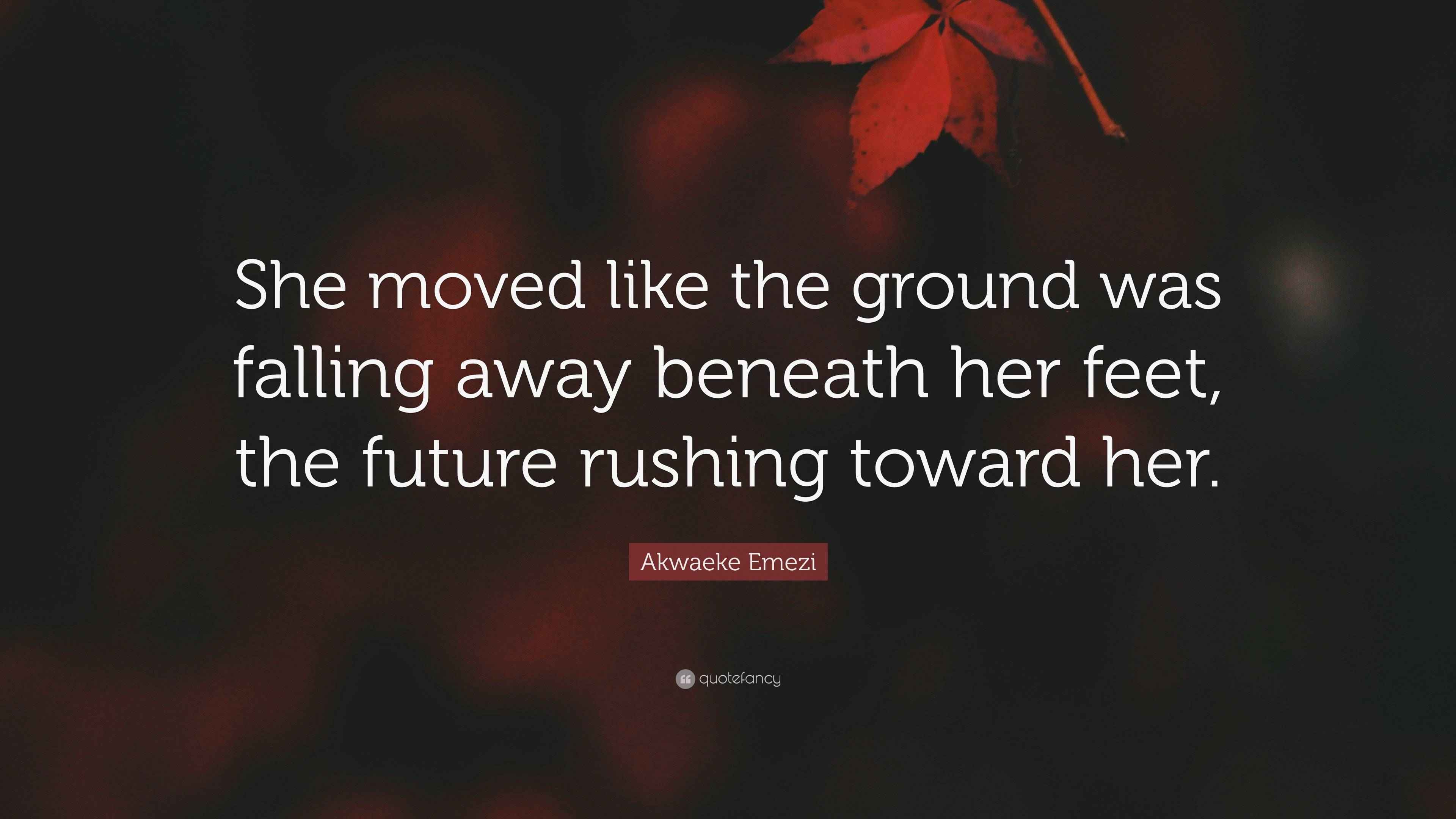 Akwaeke Emezi Quote: “She moved like the ground was falling away ...