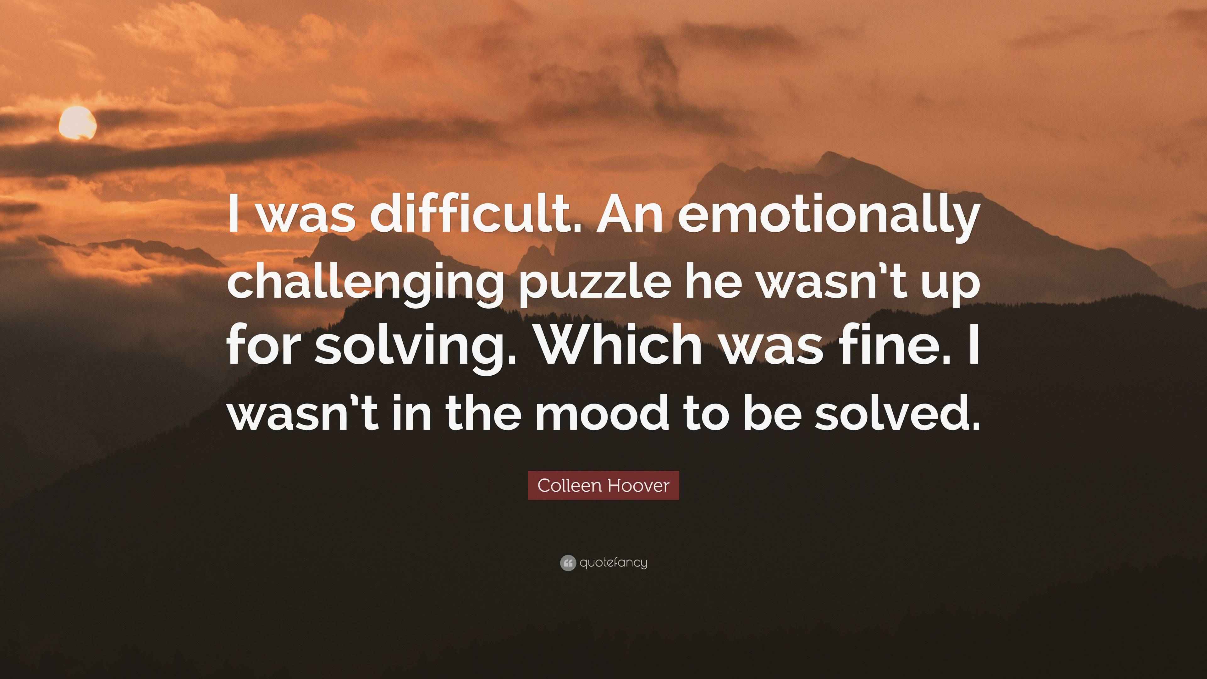 Colleen Hoover Quote: “I was difficult. An emotionally challenging ...